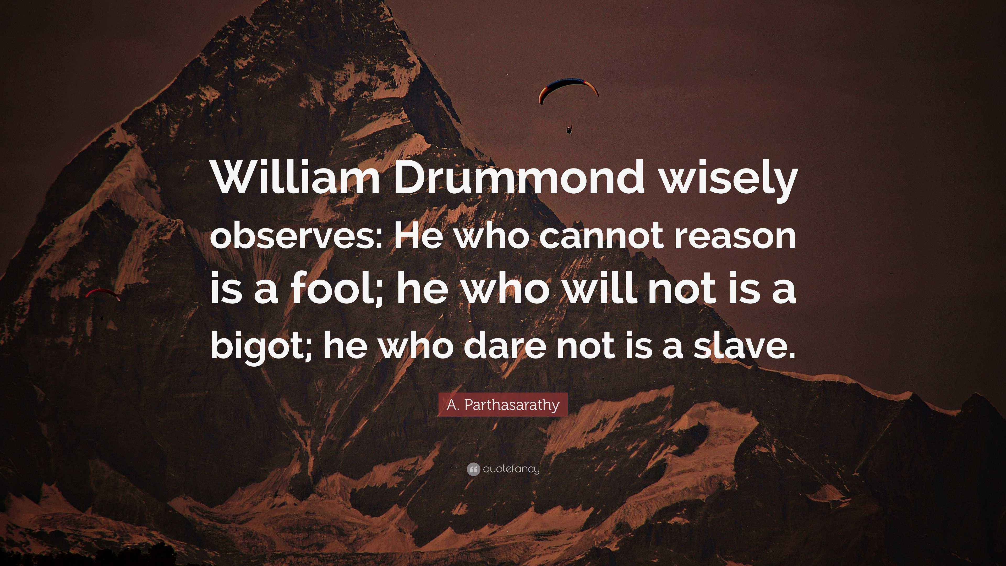 A. Parthasarathy Quote: “William Drummond wisely observes: He who ...
