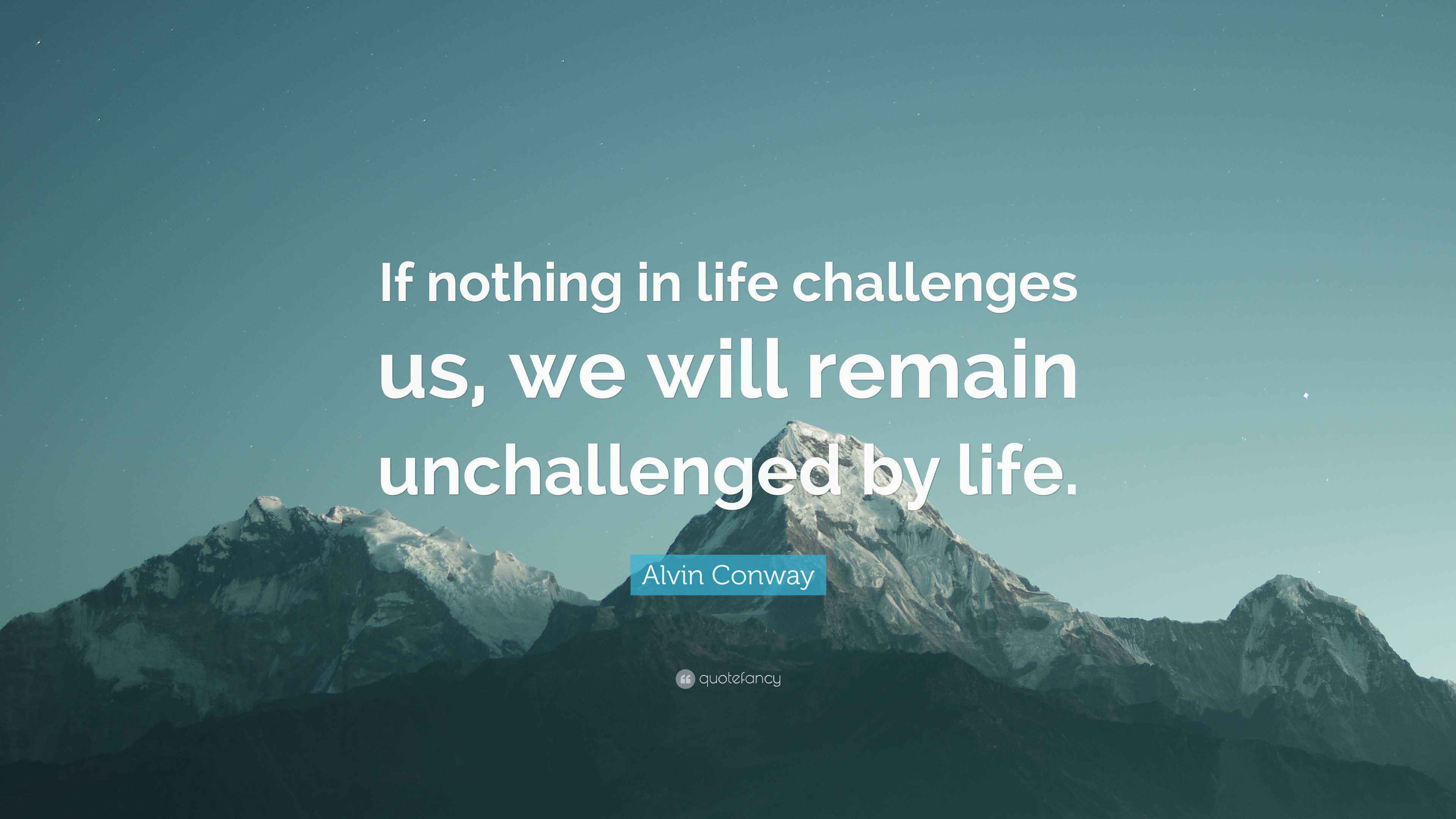 Alvin Conway Quote: “If nothing in life challenges us, we will remain ...