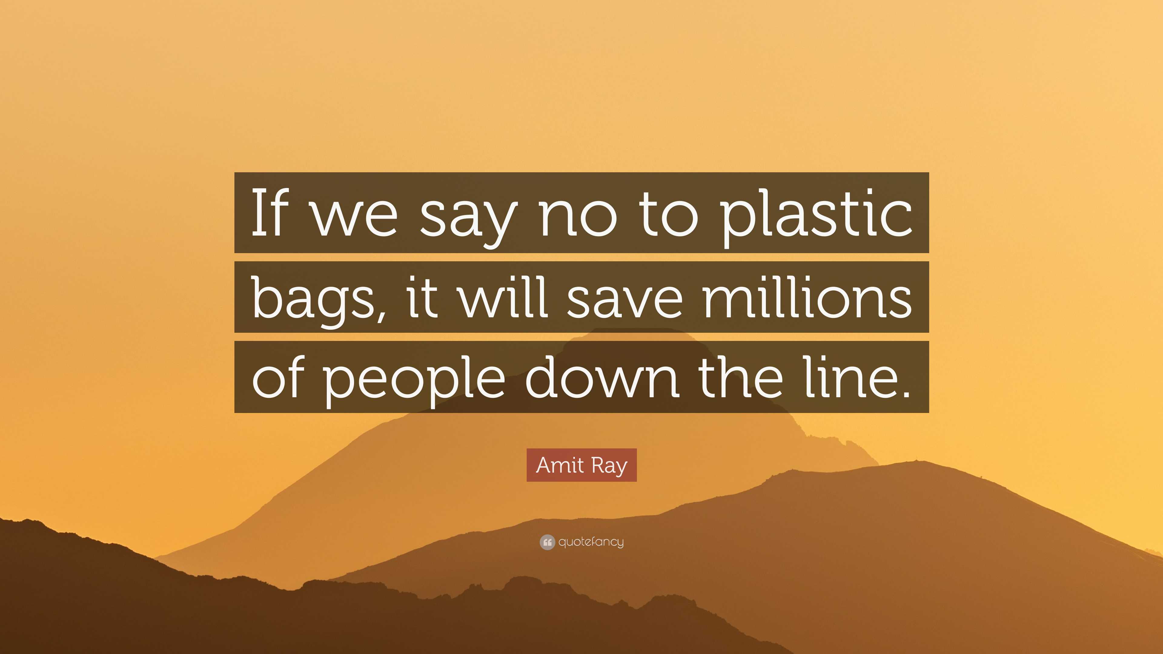 Amit Ray Quote: “If we say no to plastic bags, it will save millions of ...