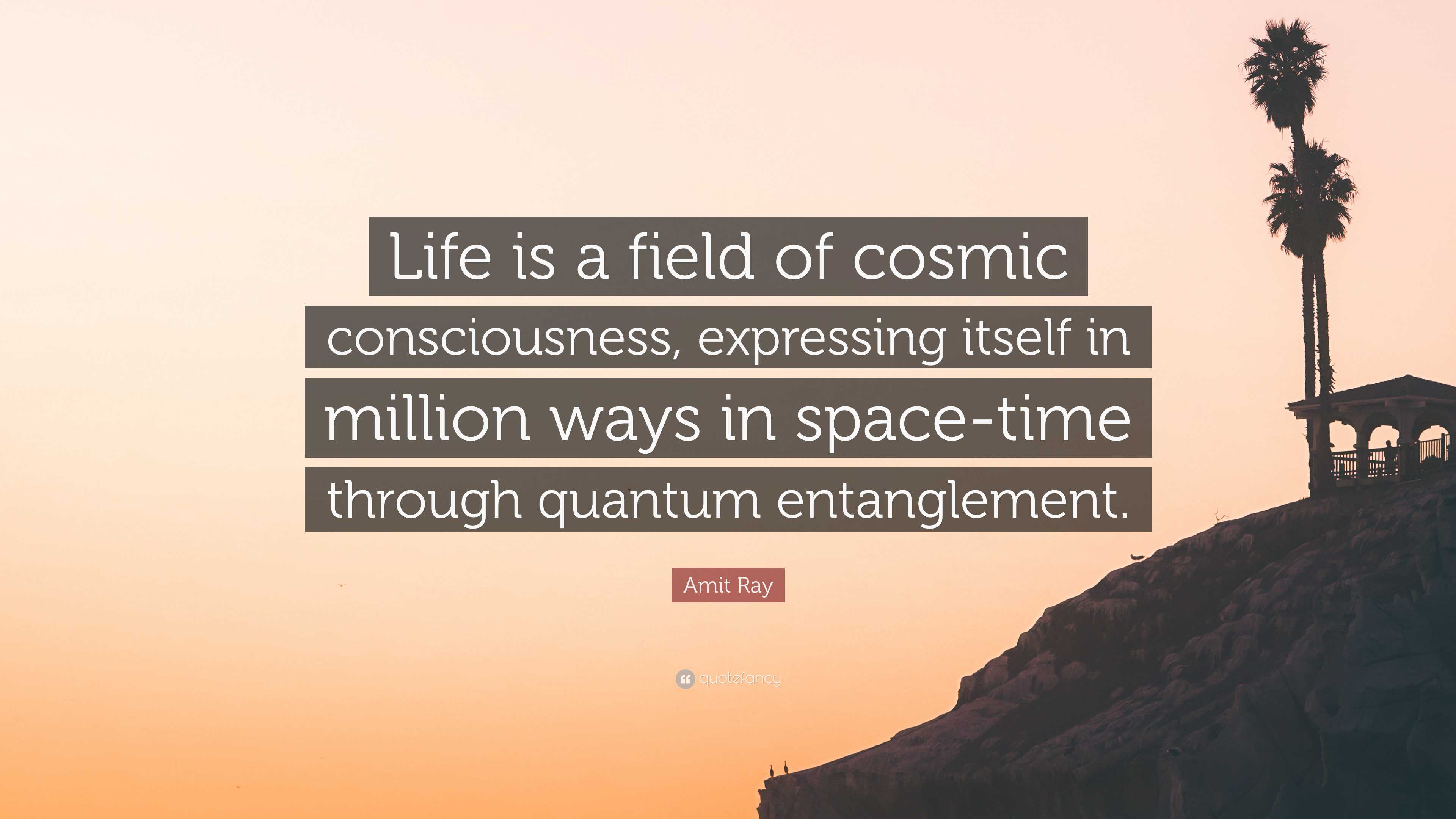 Amit Ray Quote: “Life is a field of cosmic consciousness, expressing ...