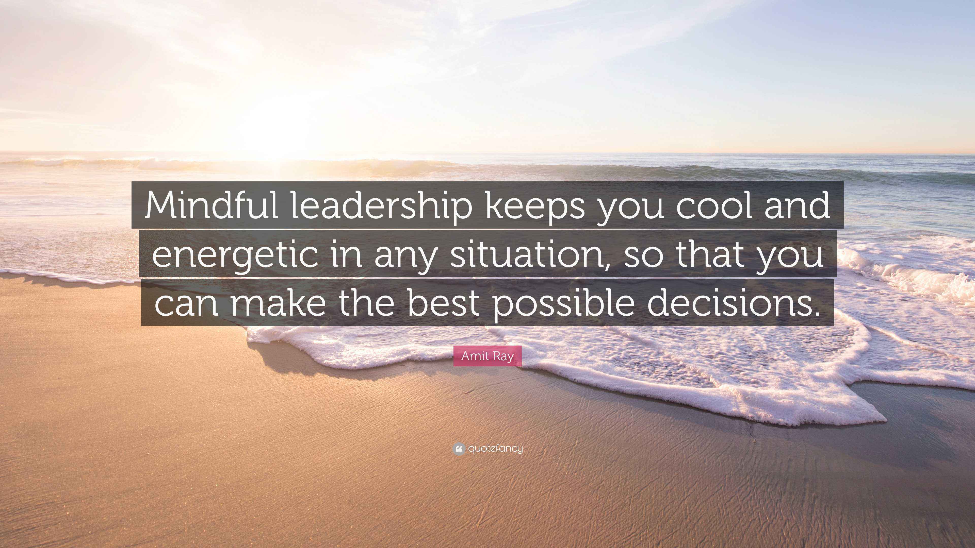 Amit Ray Quote: “Mindful leadership keeps you cool and energetic in any ...