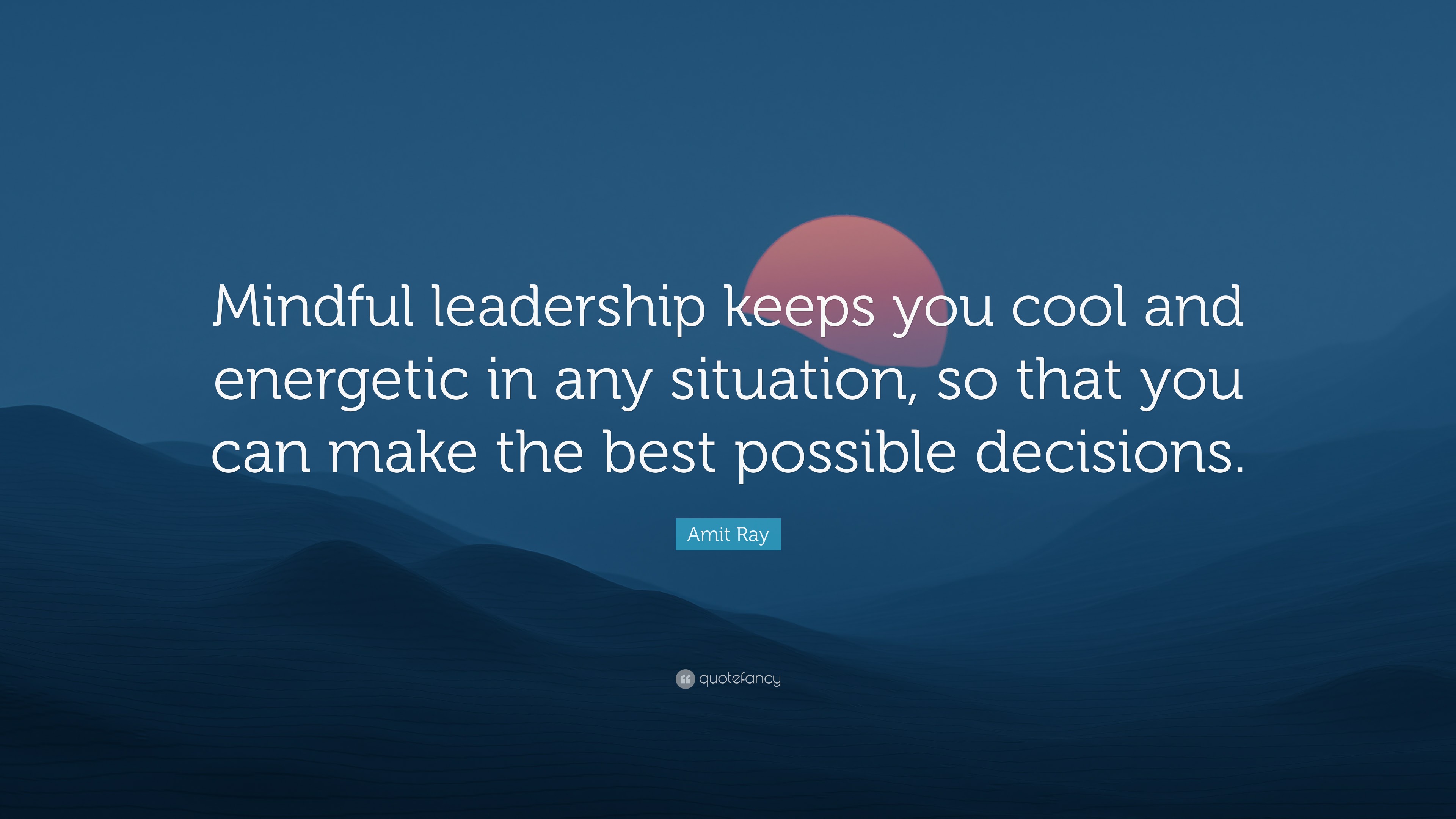 Amit Ray Quote: “Mindful leadership keeps you cool and energetic in any ...