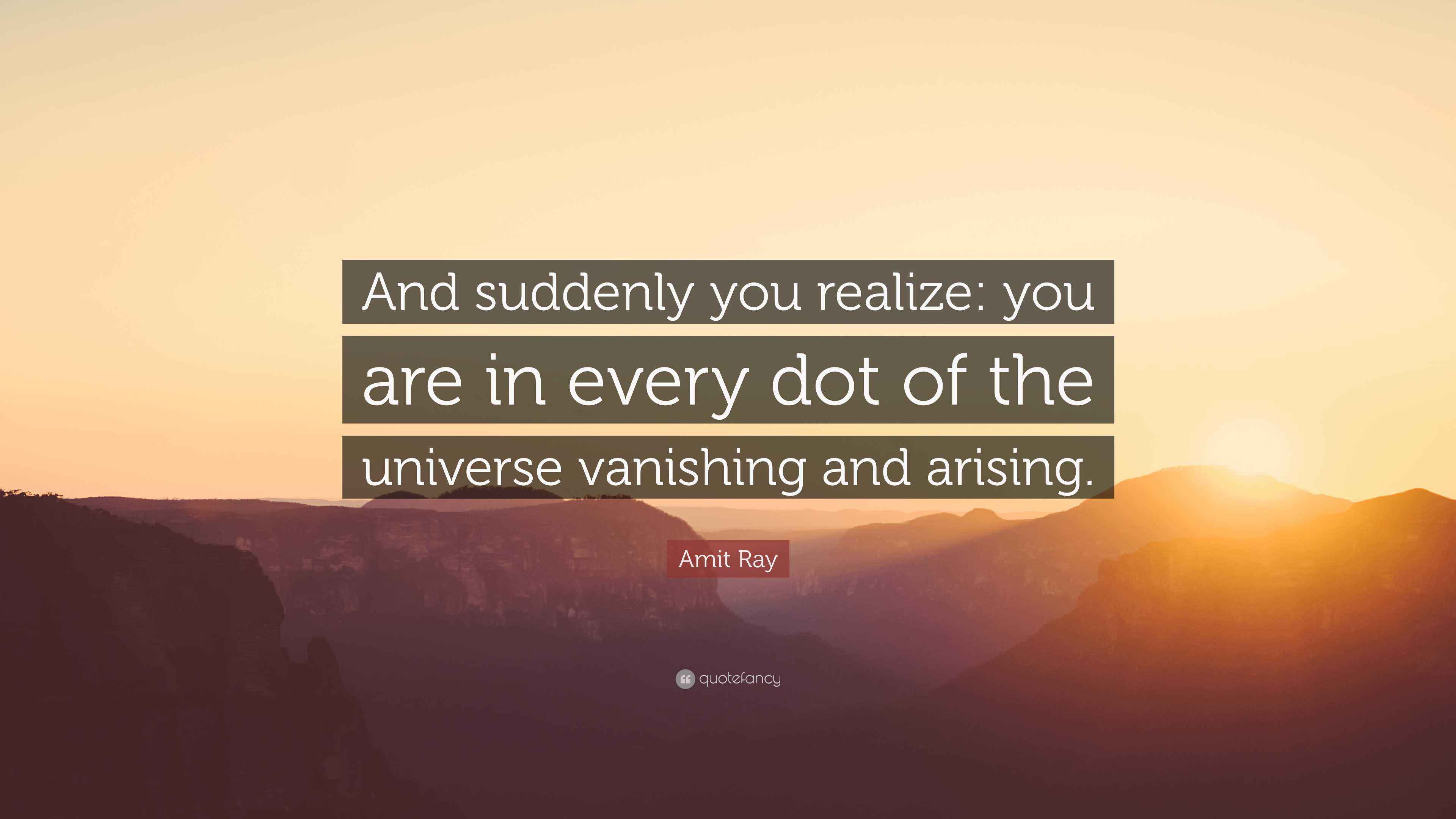 Amit Ray Quote: “And suddenly you realize: you are in every dot of the ...