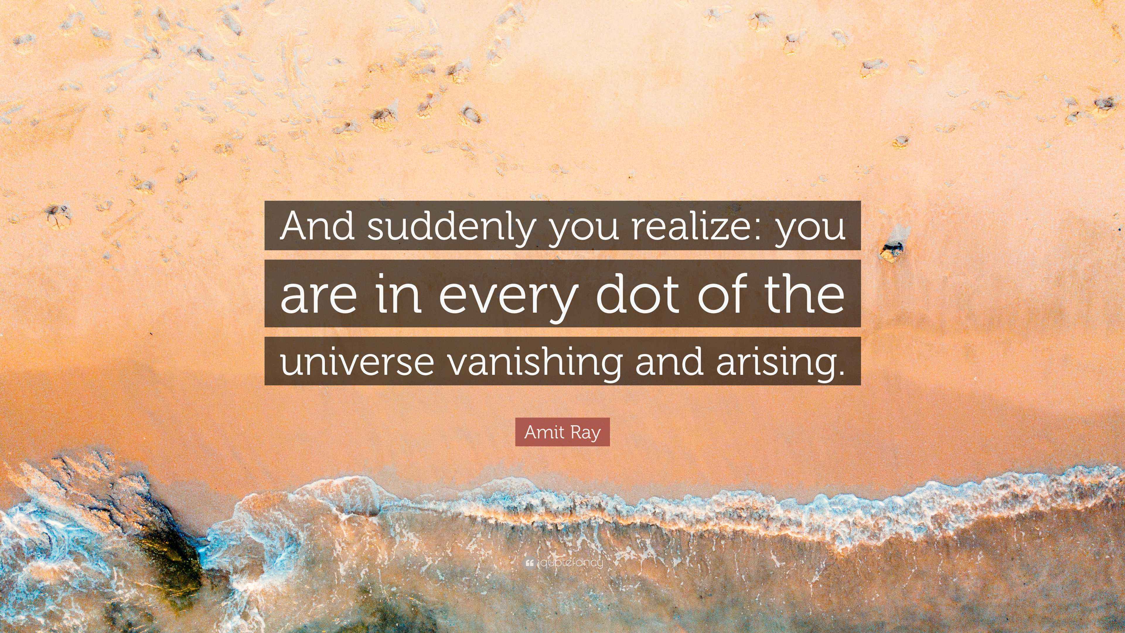 Amit Ray Quote: “And suddenly you realize: you are in every dot of the ...