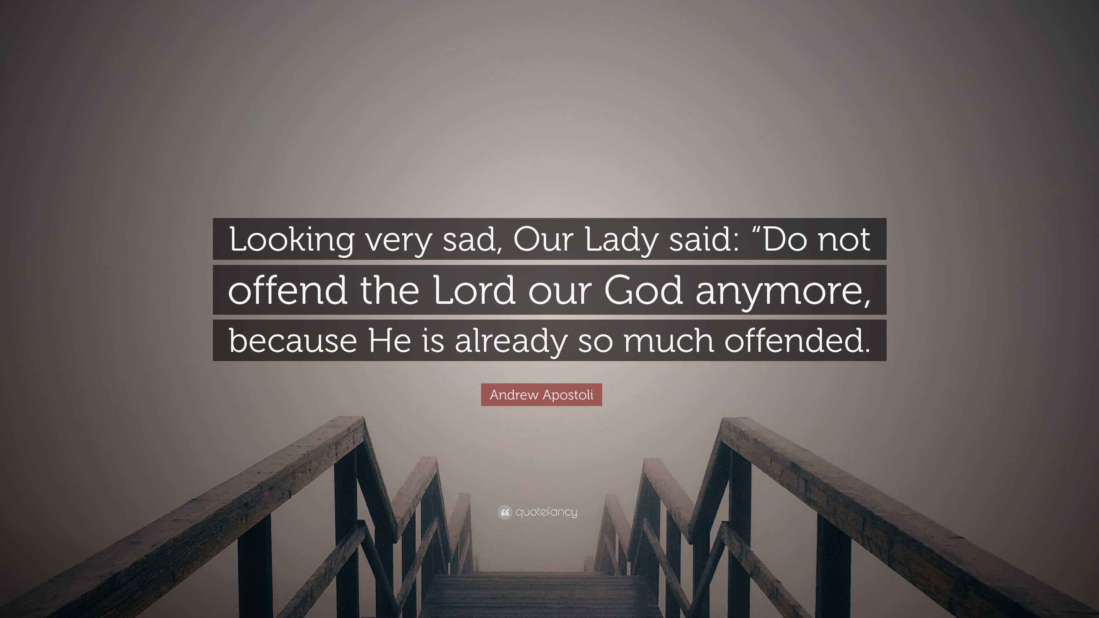 Andrew Apostoli Quote: “Looking very sad, Our Lady said: “Do not offend ...