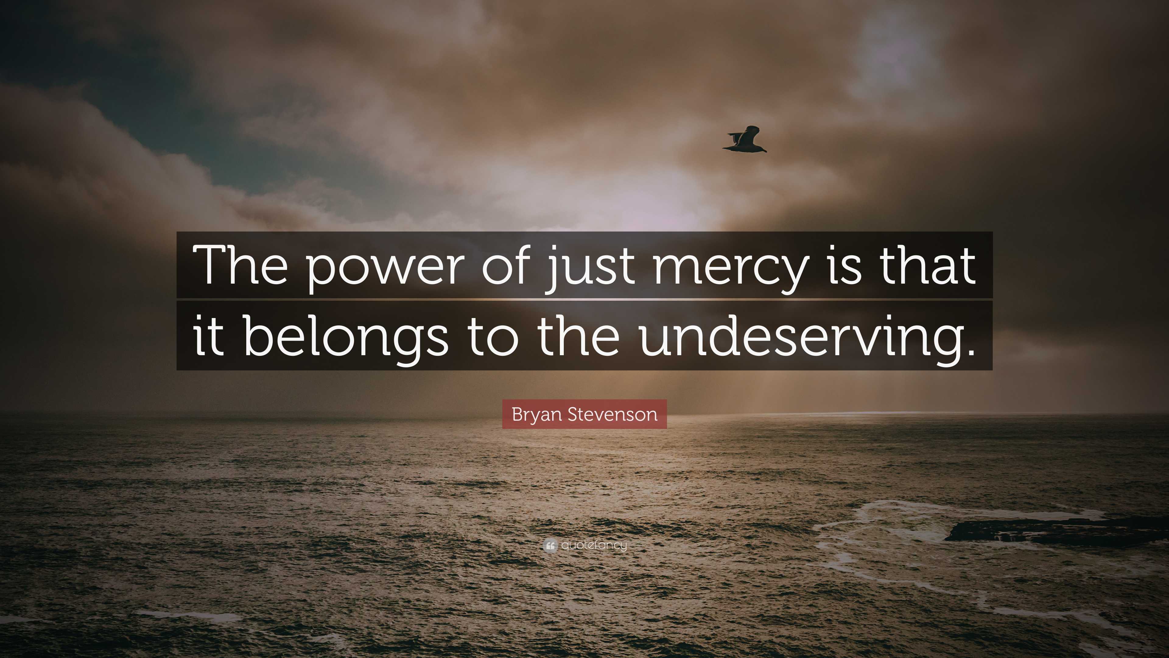 Bryan Stevenson Quote: “The power of just mercy is that it belongs to ...