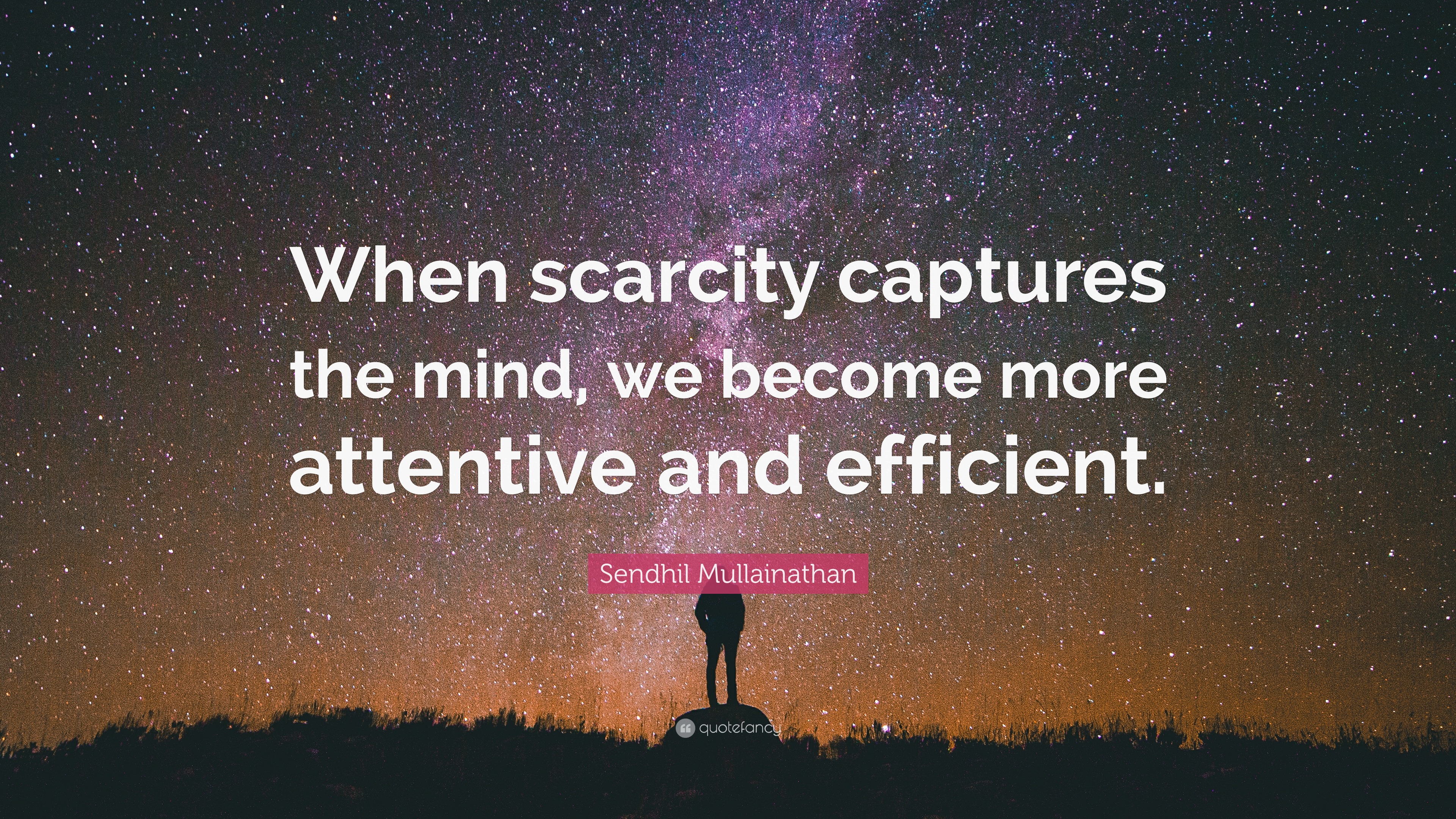 Sendhil Mullainathan Quote: “When scarcity captures the mind, we become ...
