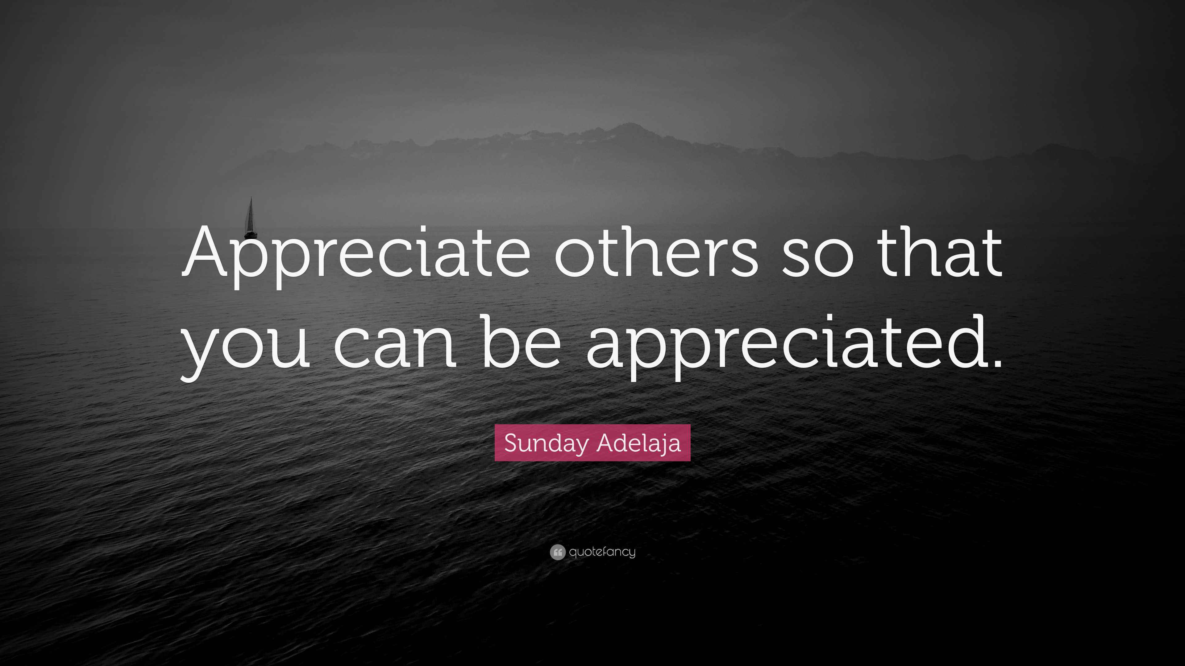 Sunday Adelaja Quote: “Appreciate others so that you can be appreciated.”