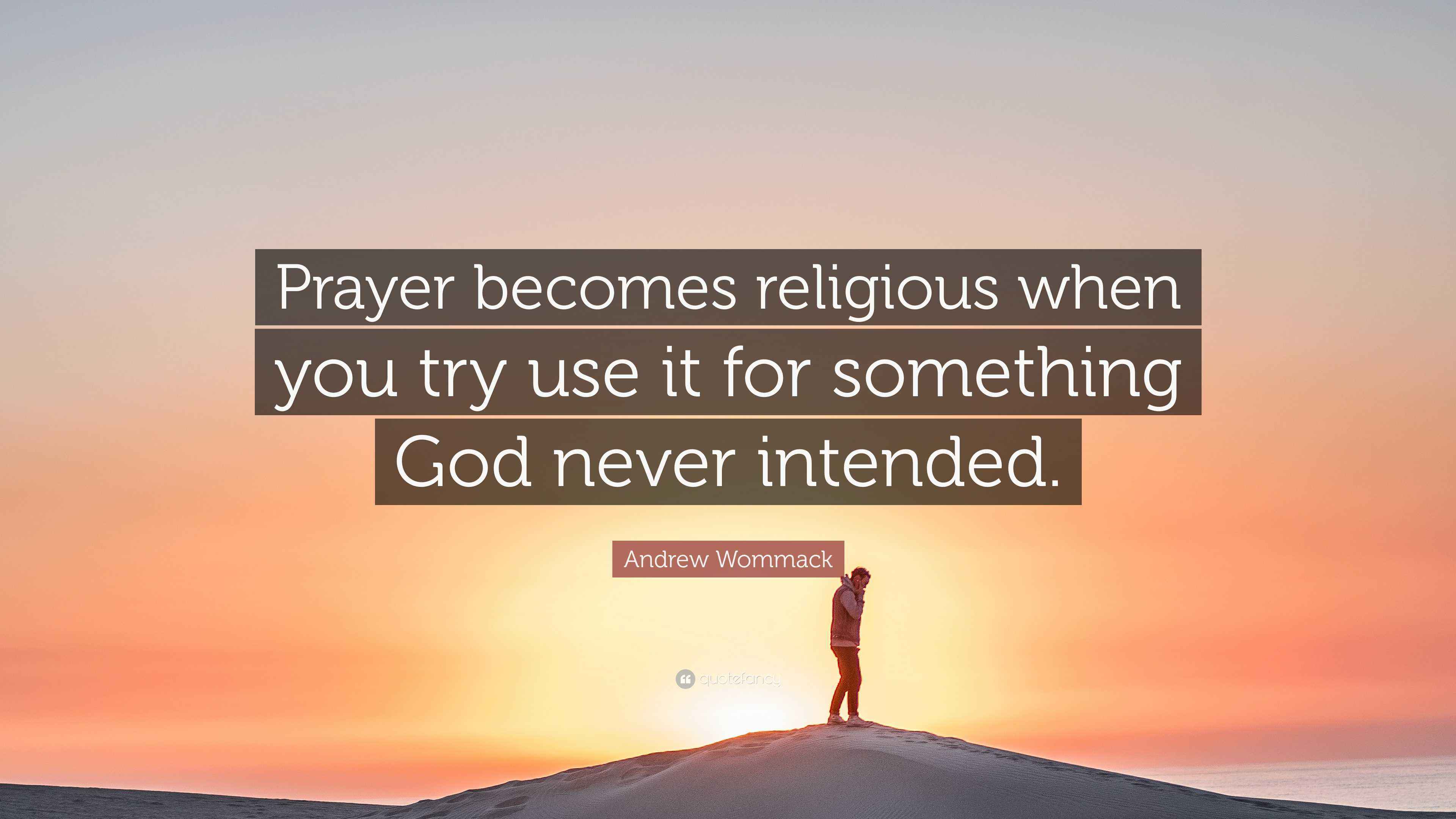 Andrew Wommack Quote: “Prayer becomes religious when you try use it for ...