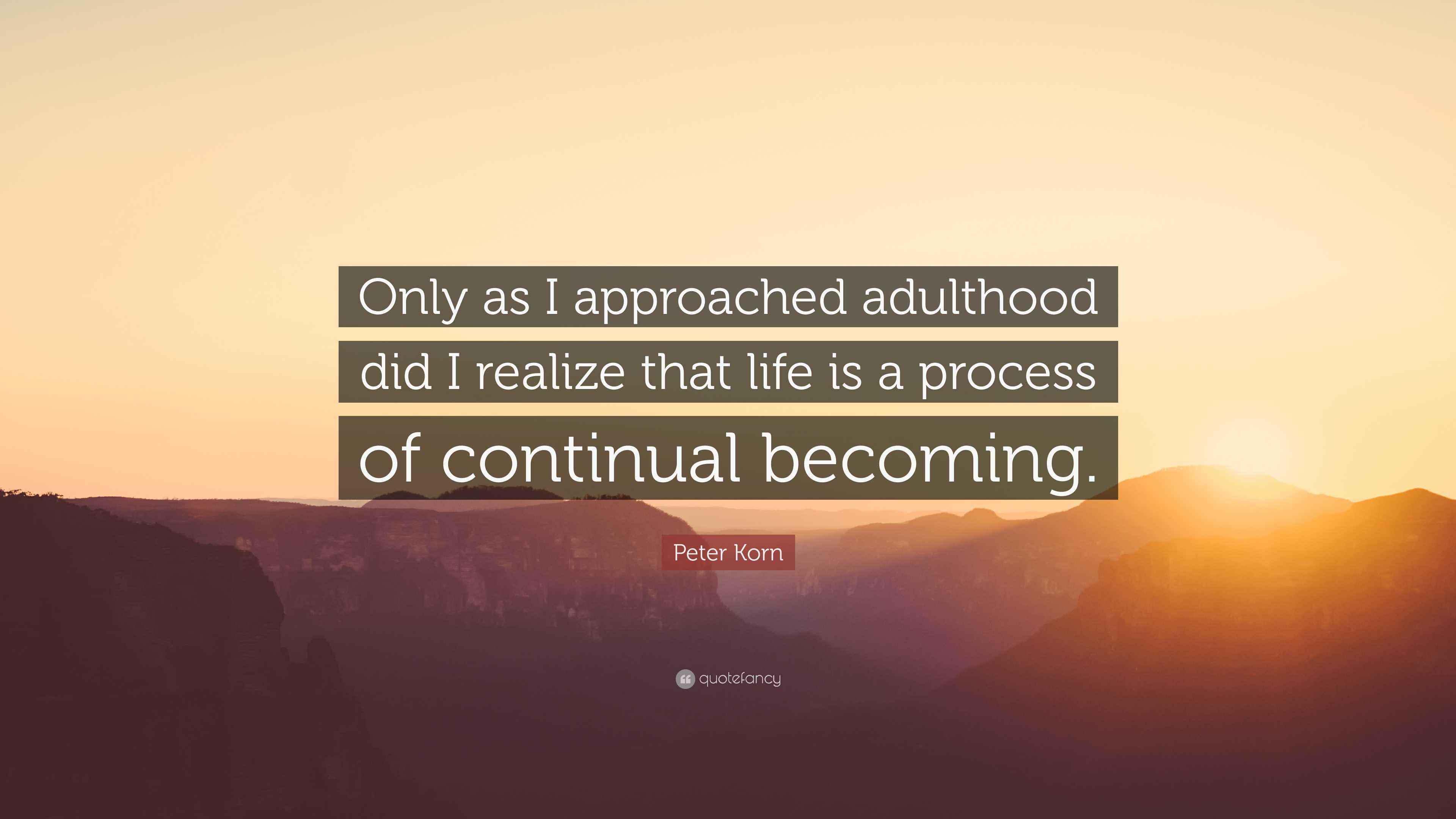 Peter Korn Quote: “Only as I approached adulthood did I realize that ...