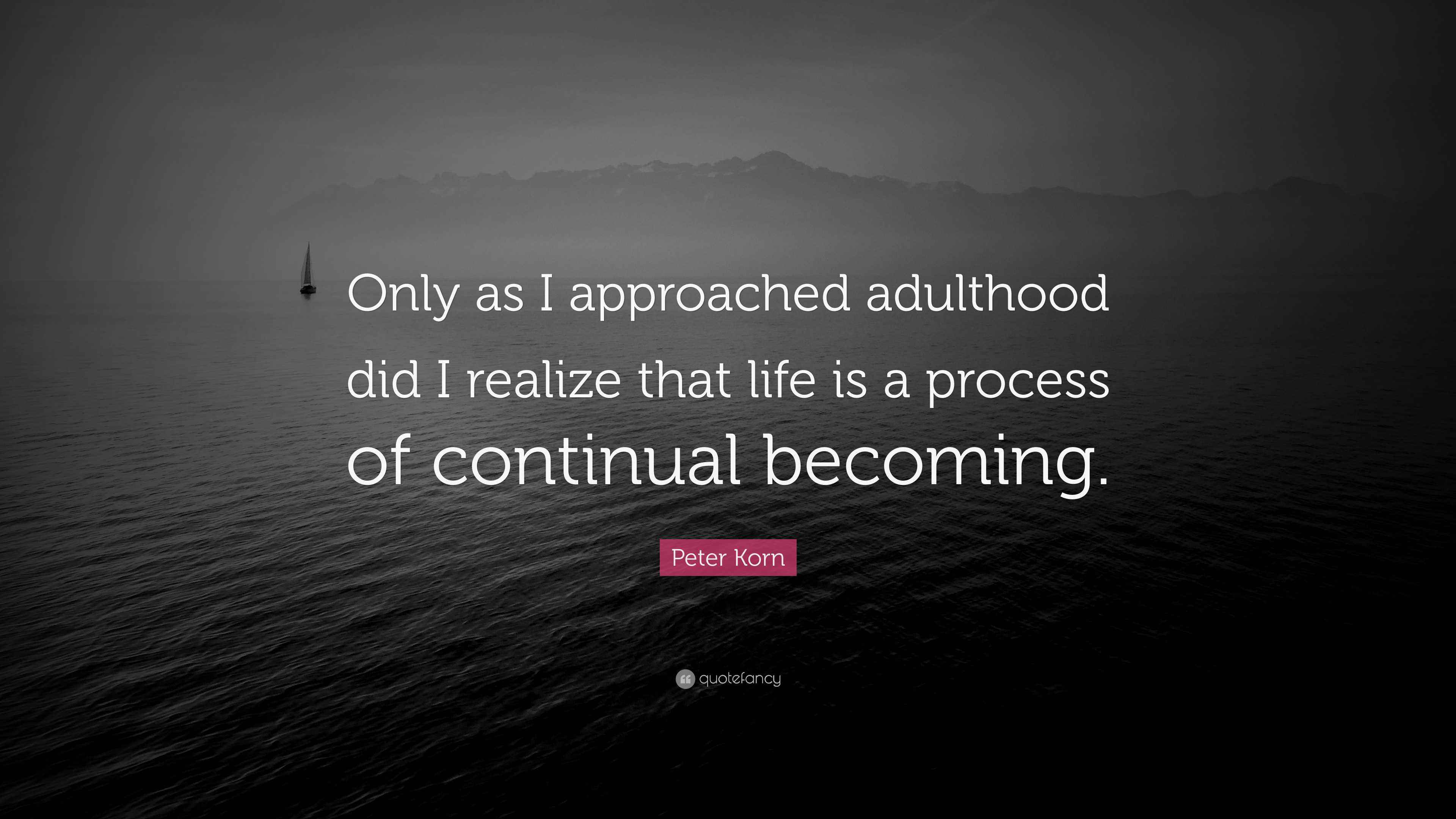 Peter Korn Quote: “Only as I approached adulthood did I realize that ...