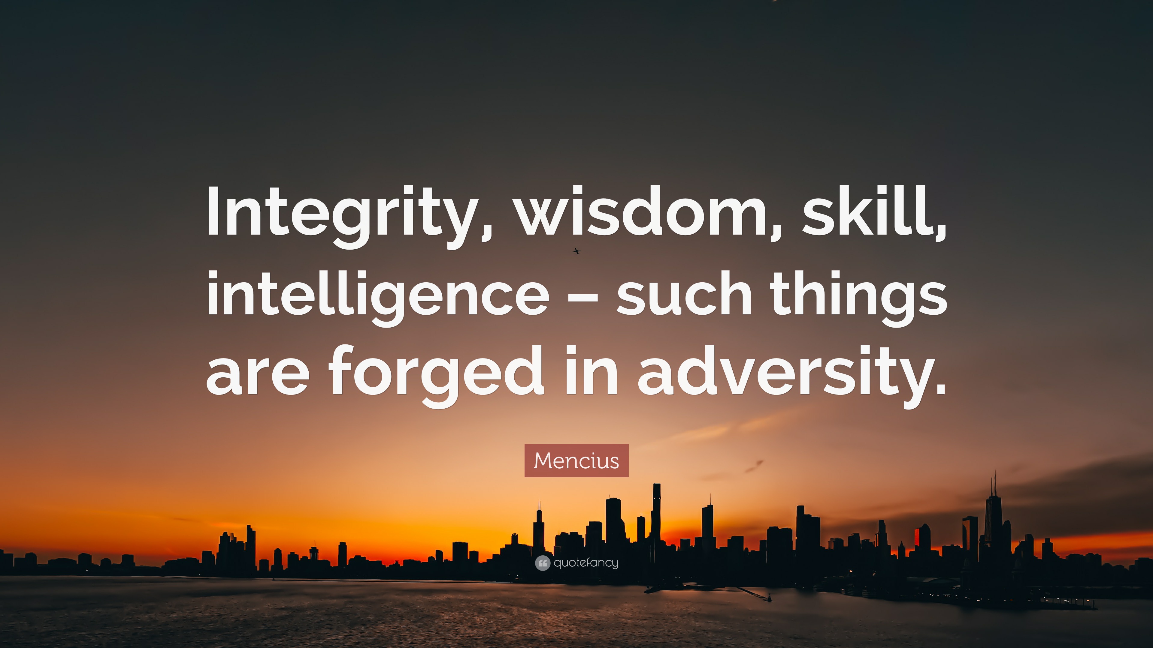 Mencius Quote: “Integrity, wisdom, skill, intelligence – such things ...