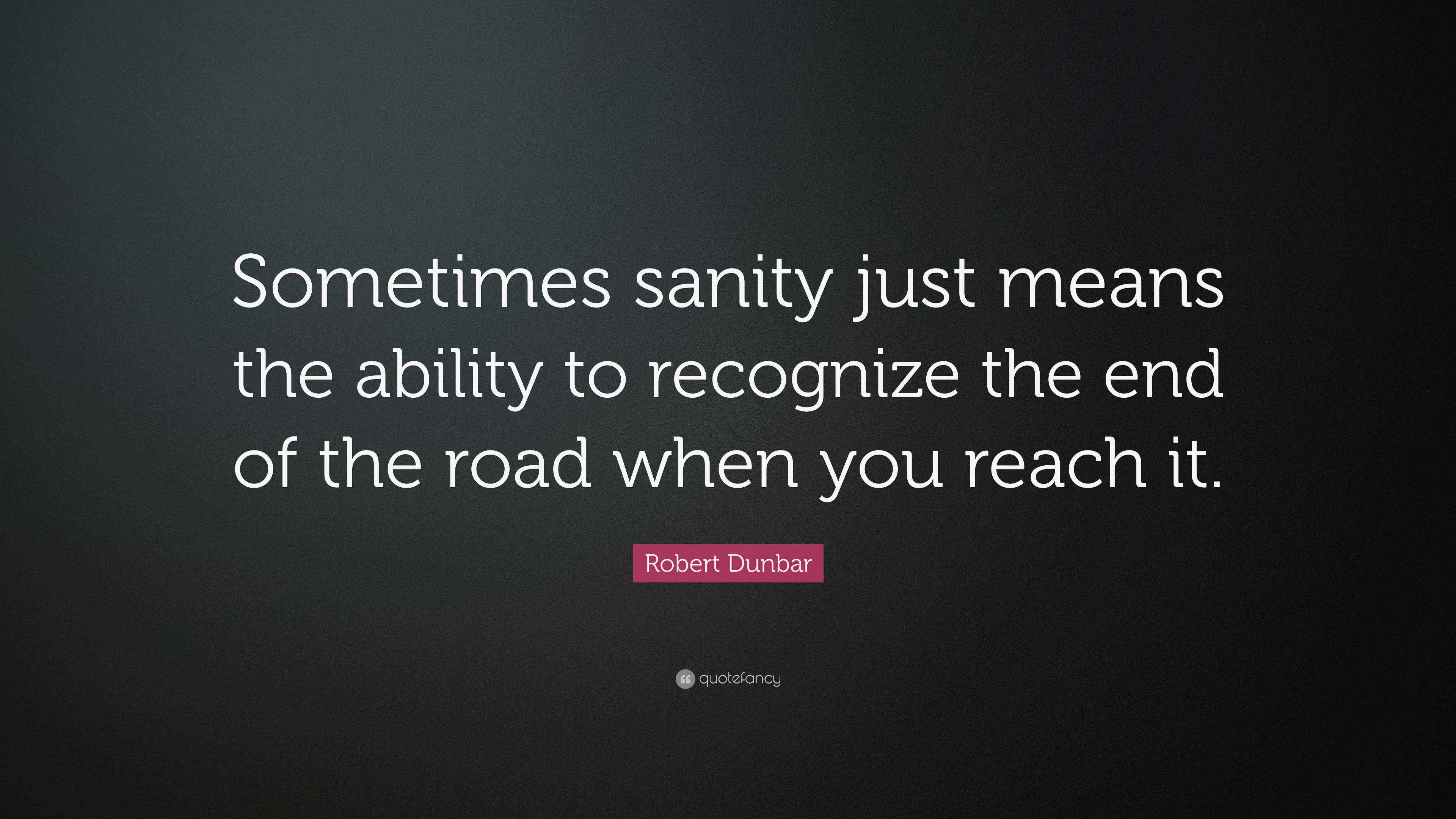 Robert Dunbar Quote: “Sometimes sanity just means the ability to ...