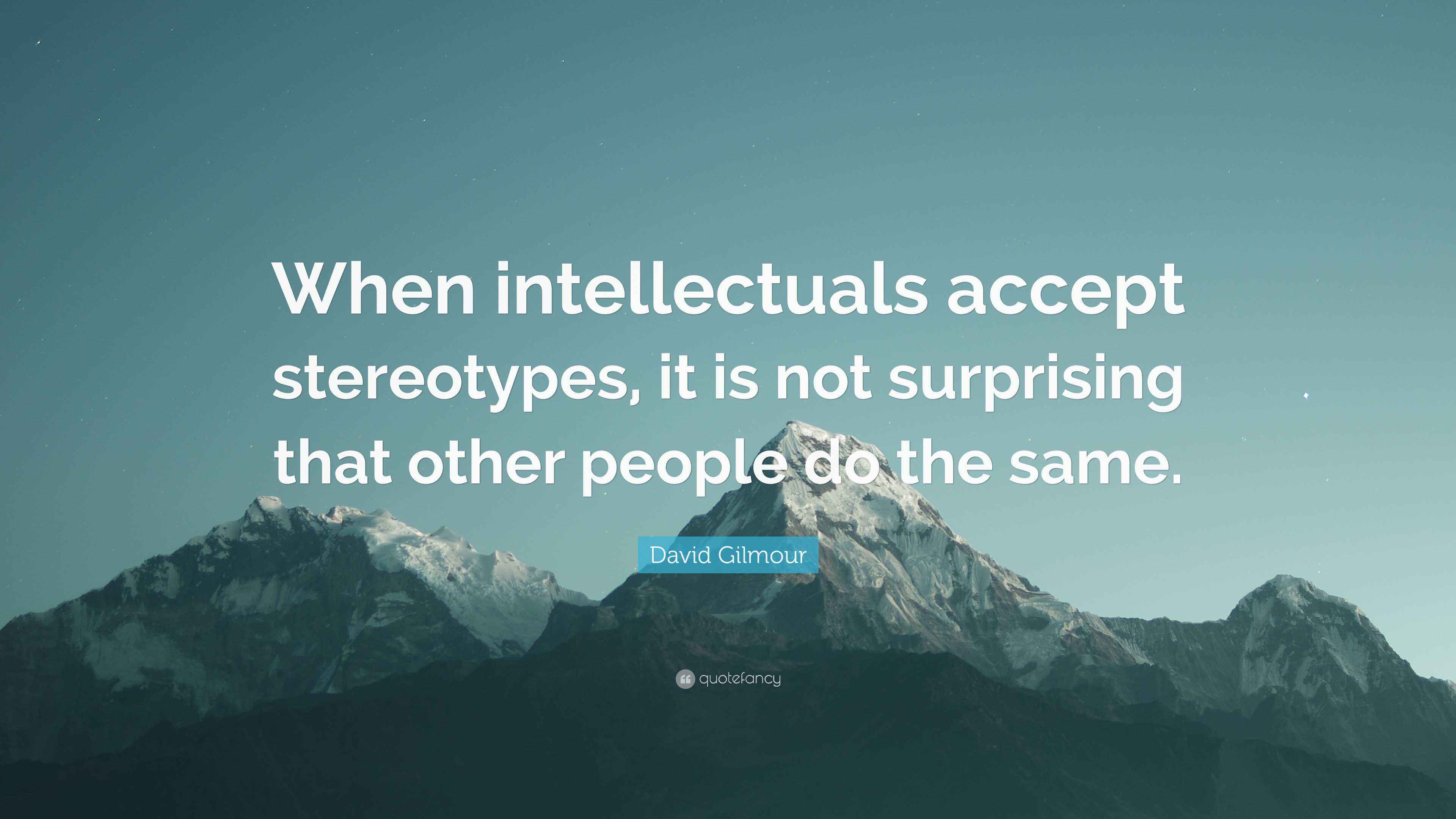David Gilmour Quote: “When intellectuals accept stereotypes, it is not ...