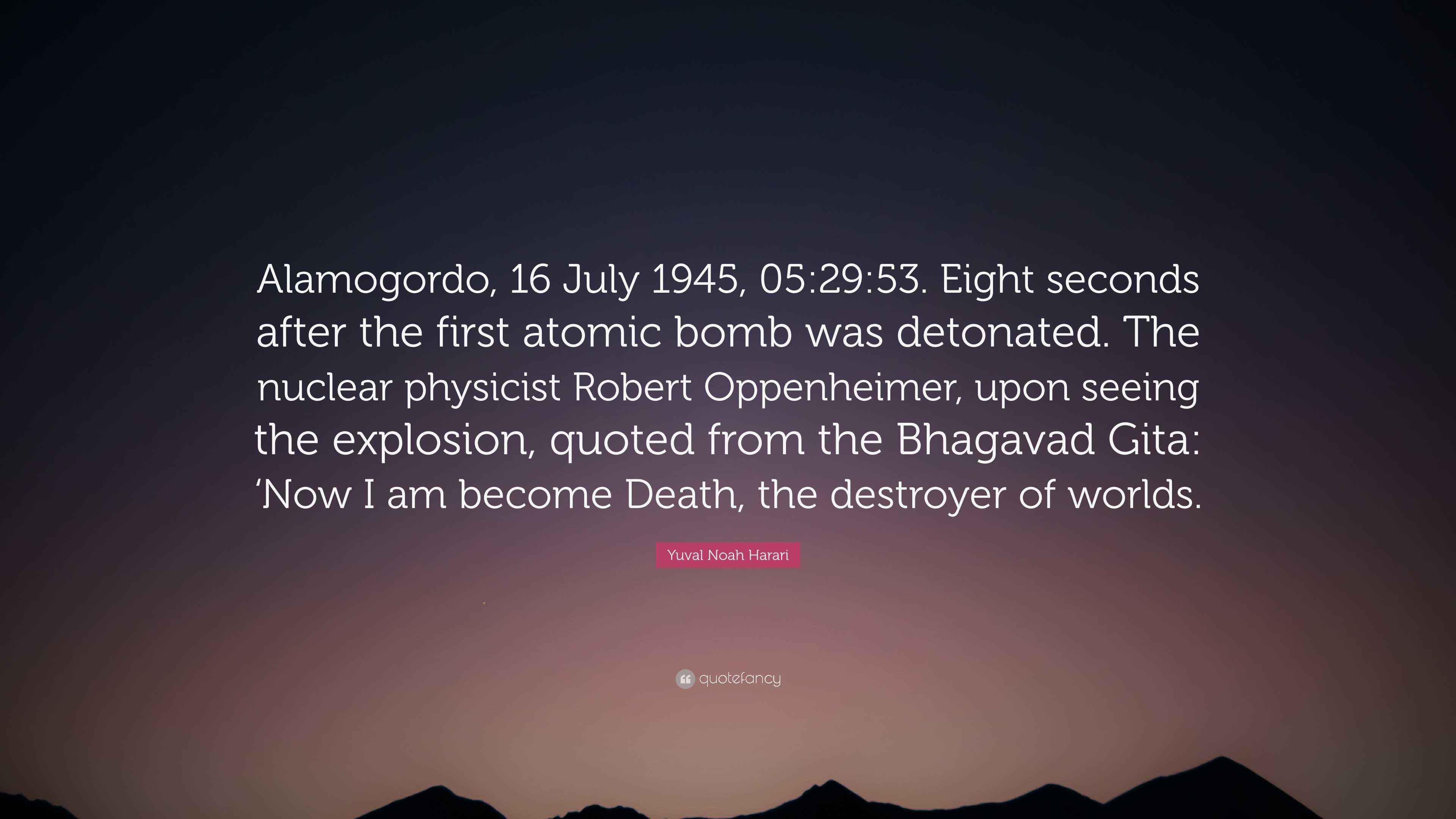 Yuval Noah Harari Quote: “Alamogordo, 16 July 1945, 05:29:53. Eight ...