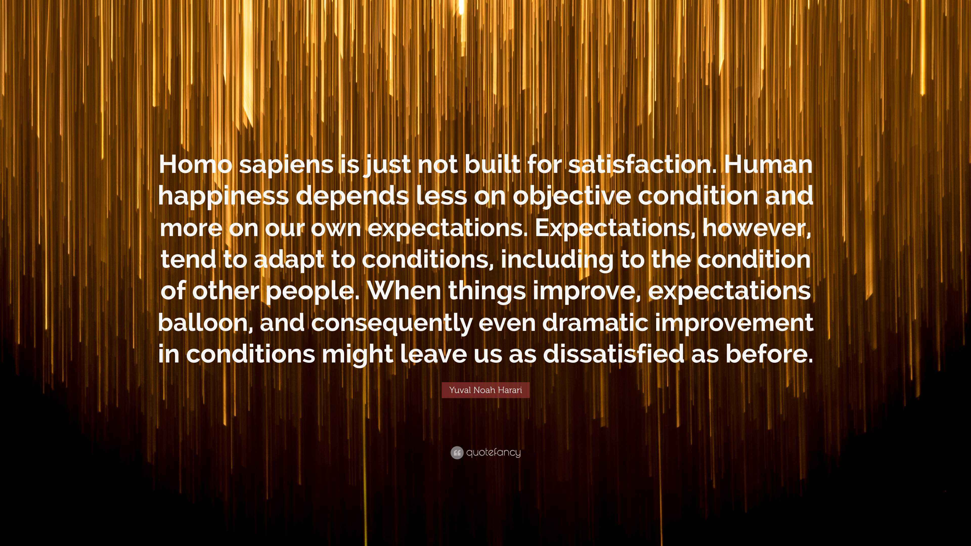 Yuval Noah Harari Quote: “Homo sapiens is just not built for ...