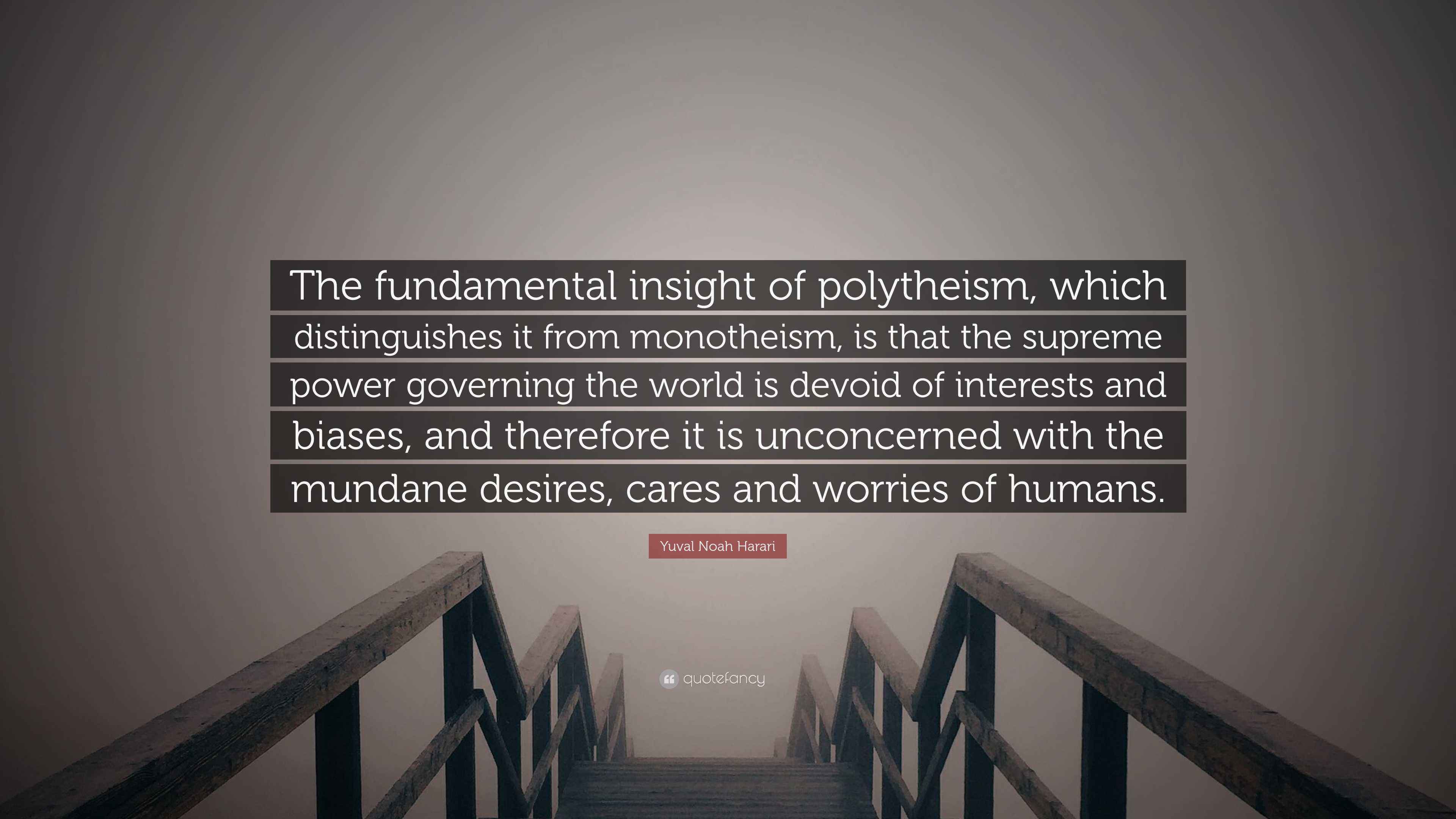 Yuval Noah Harari Quote: “The fundamental insight of polytheism, which ...