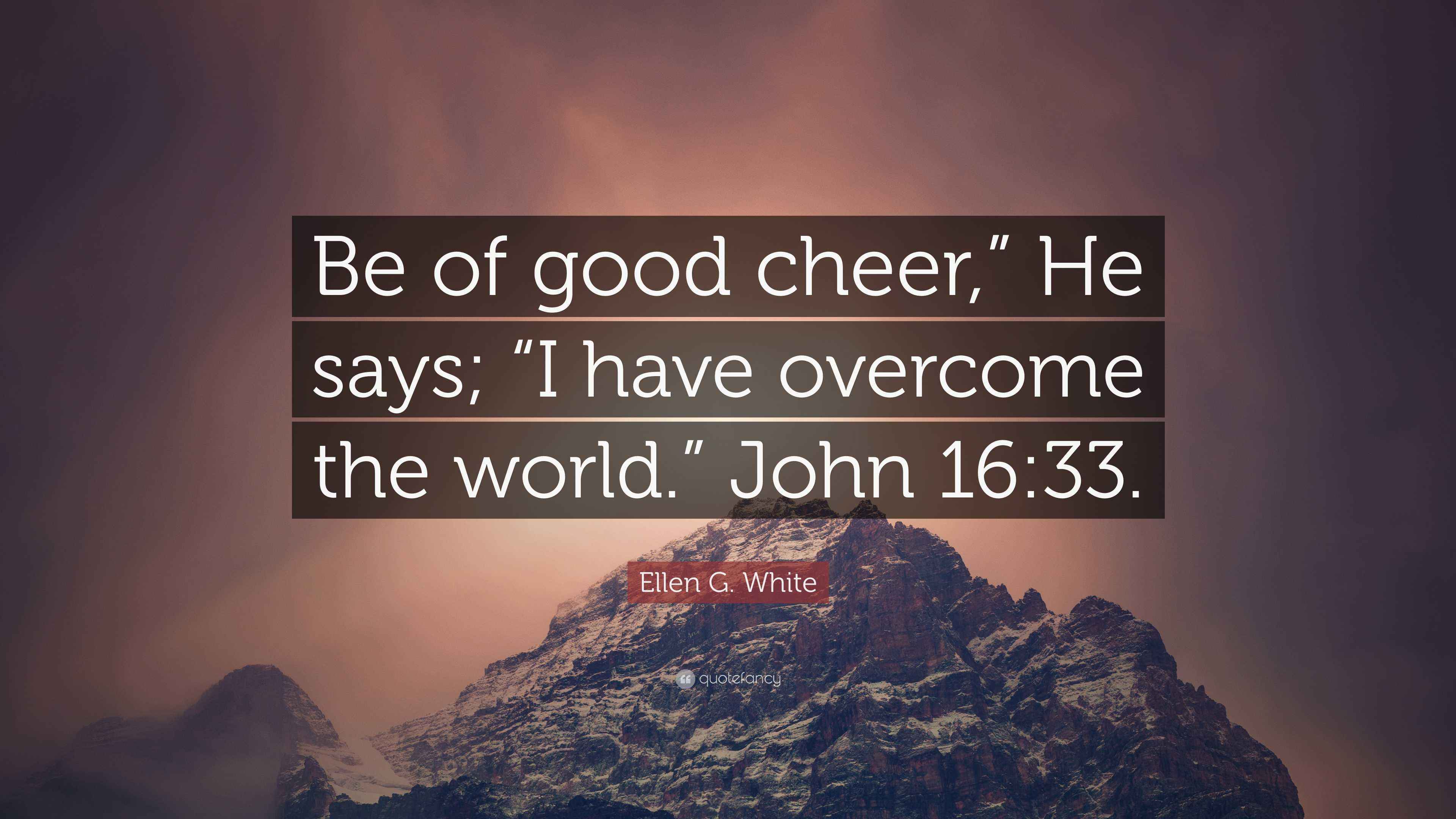 Ellen G. White Quote: “Be of good cheer,” He says; “I have overcome the ...