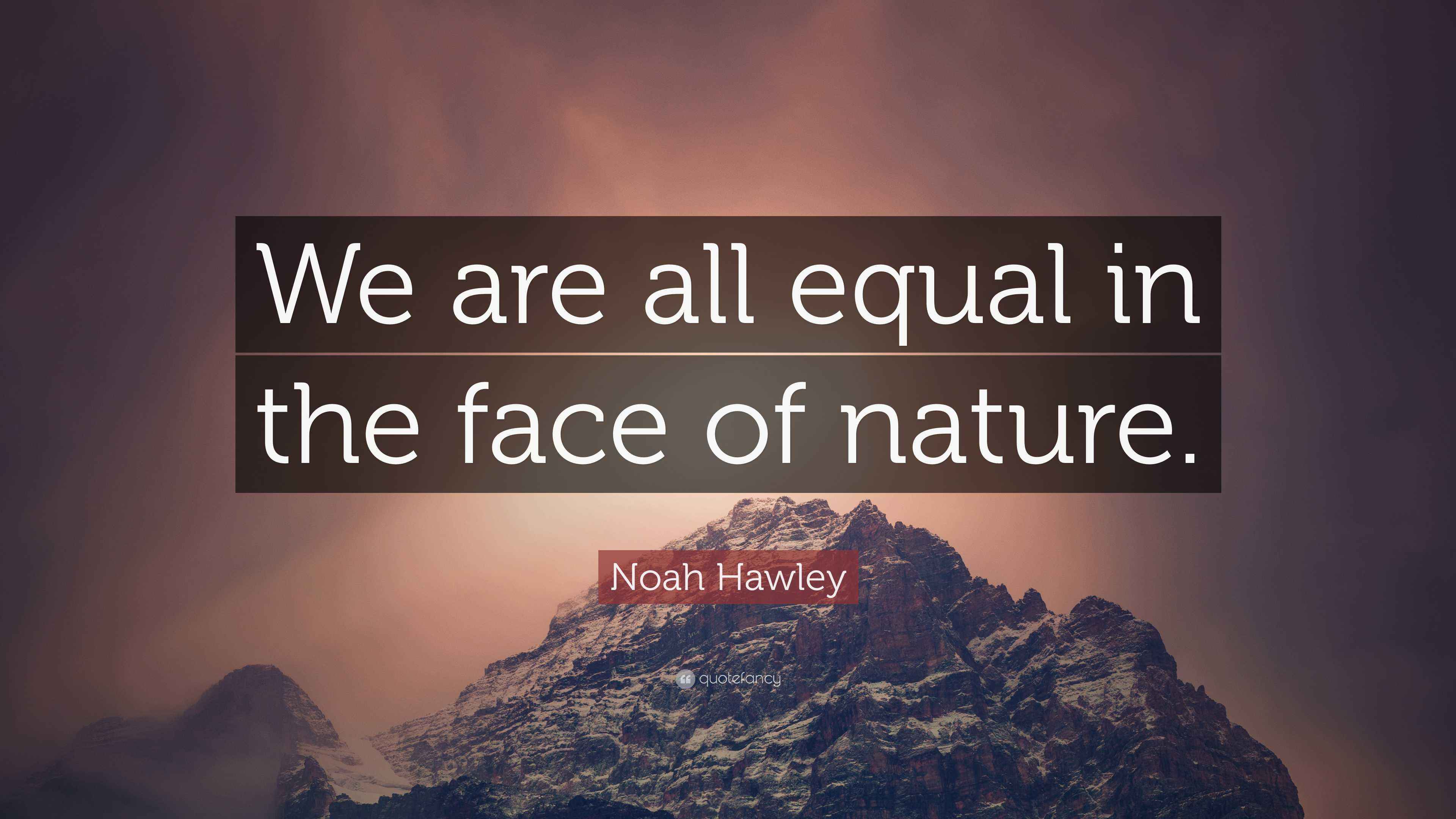 Noah Hawley Quote: “We are all equal in the face of nature.”