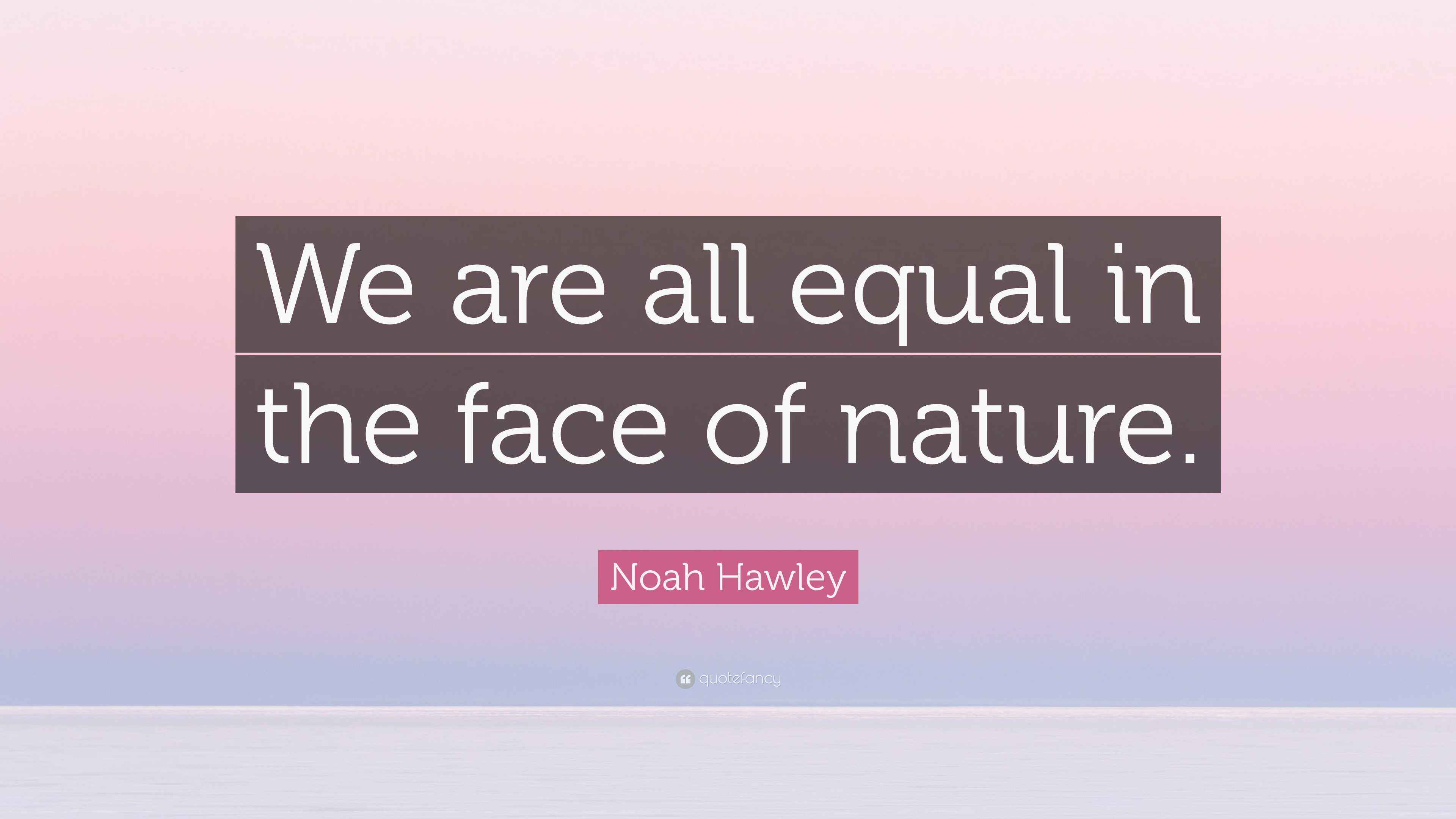 Noah Hawley Quote: “We are all equal in the face of nature.”