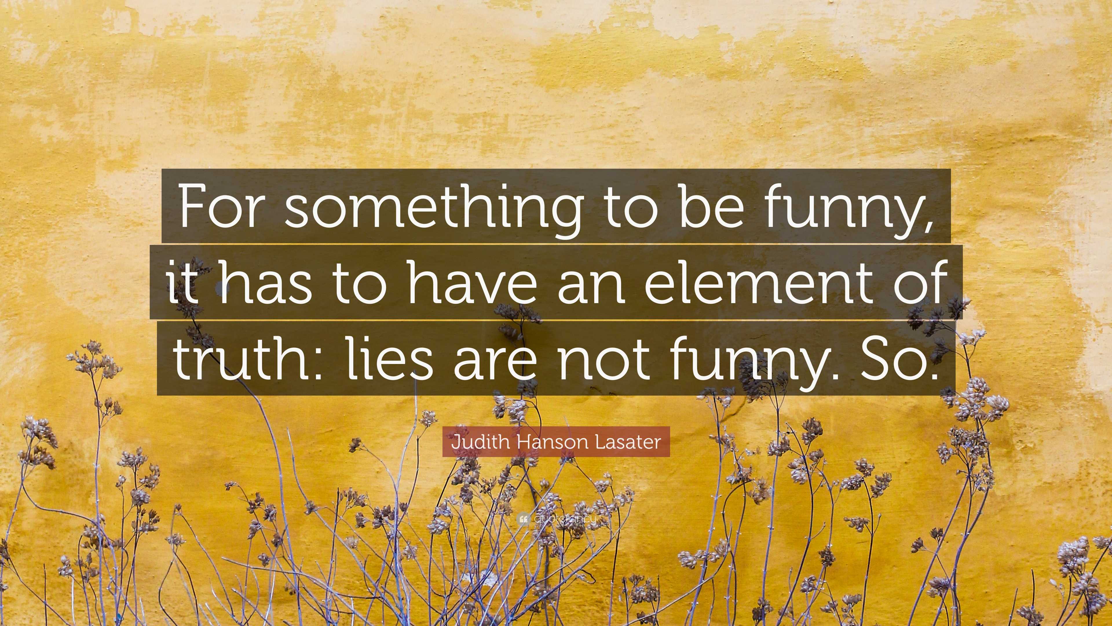 Judith Hanson Lasater Quote: “For something to be funny, it has to have ...