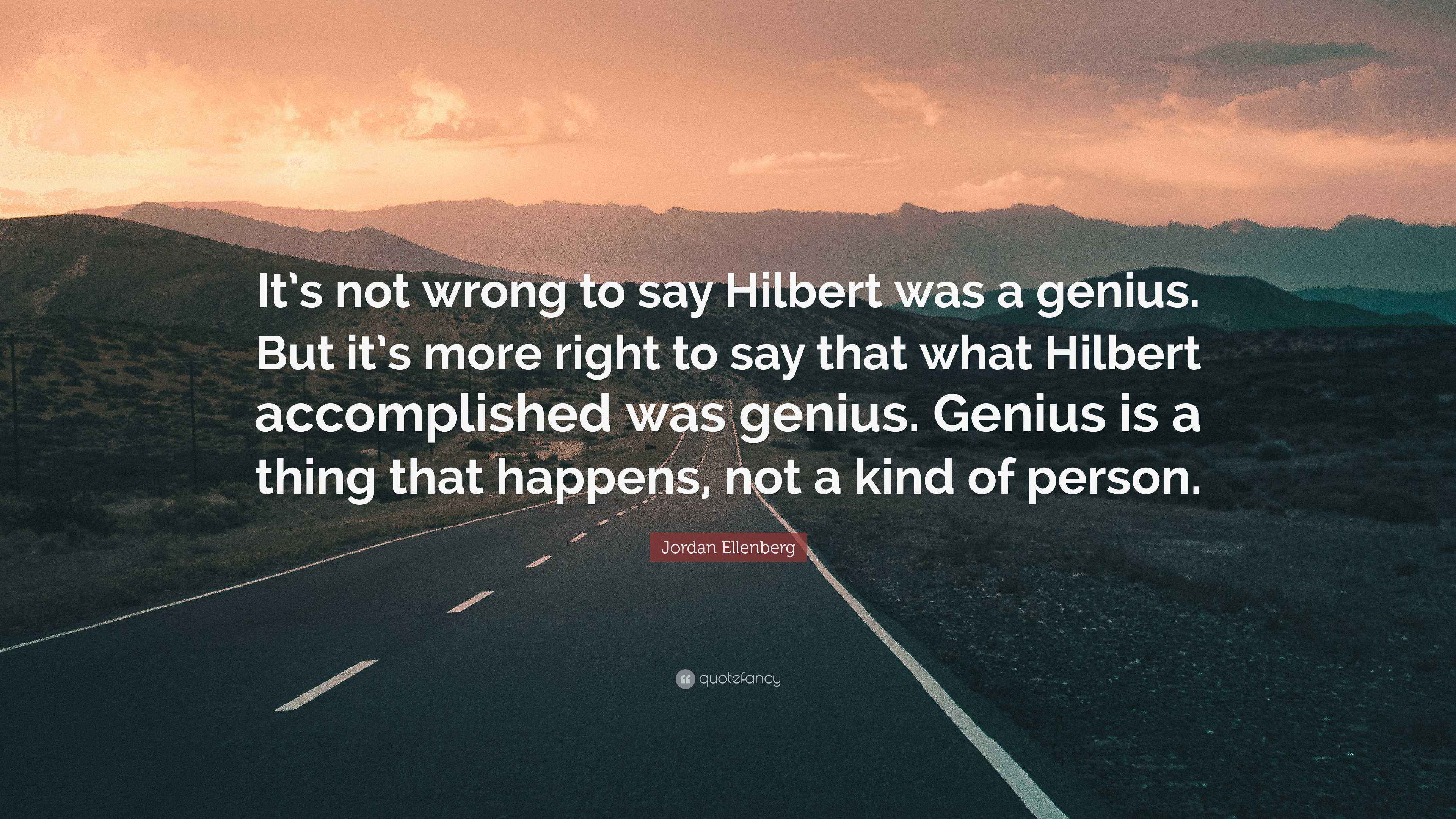 Jordan Ellenberg Quote: “It’s not wrong to say Hilbert was a genius ...