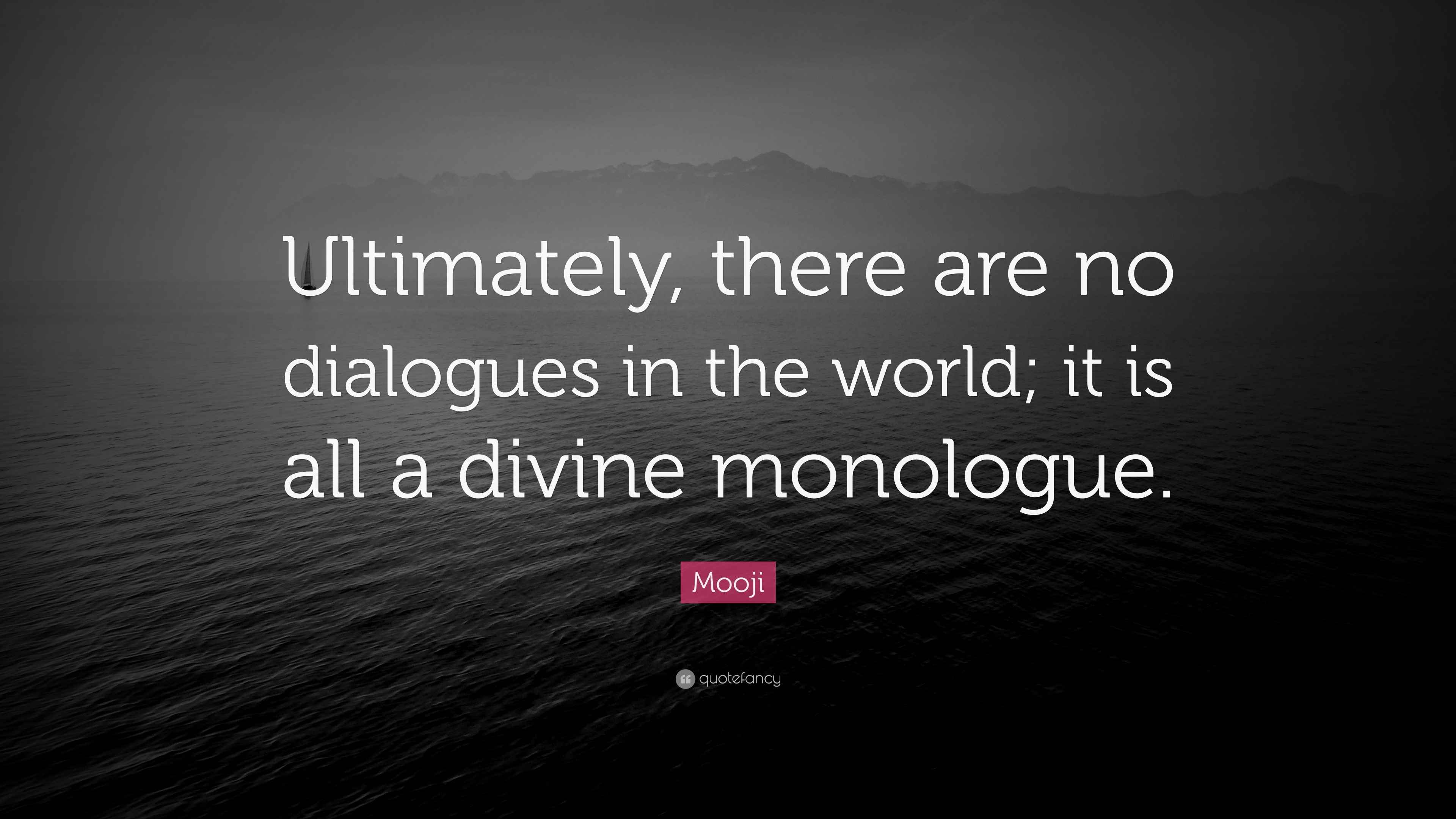 Mooji Quote: “Ultimately, there are no dialogues in the world; it is ...