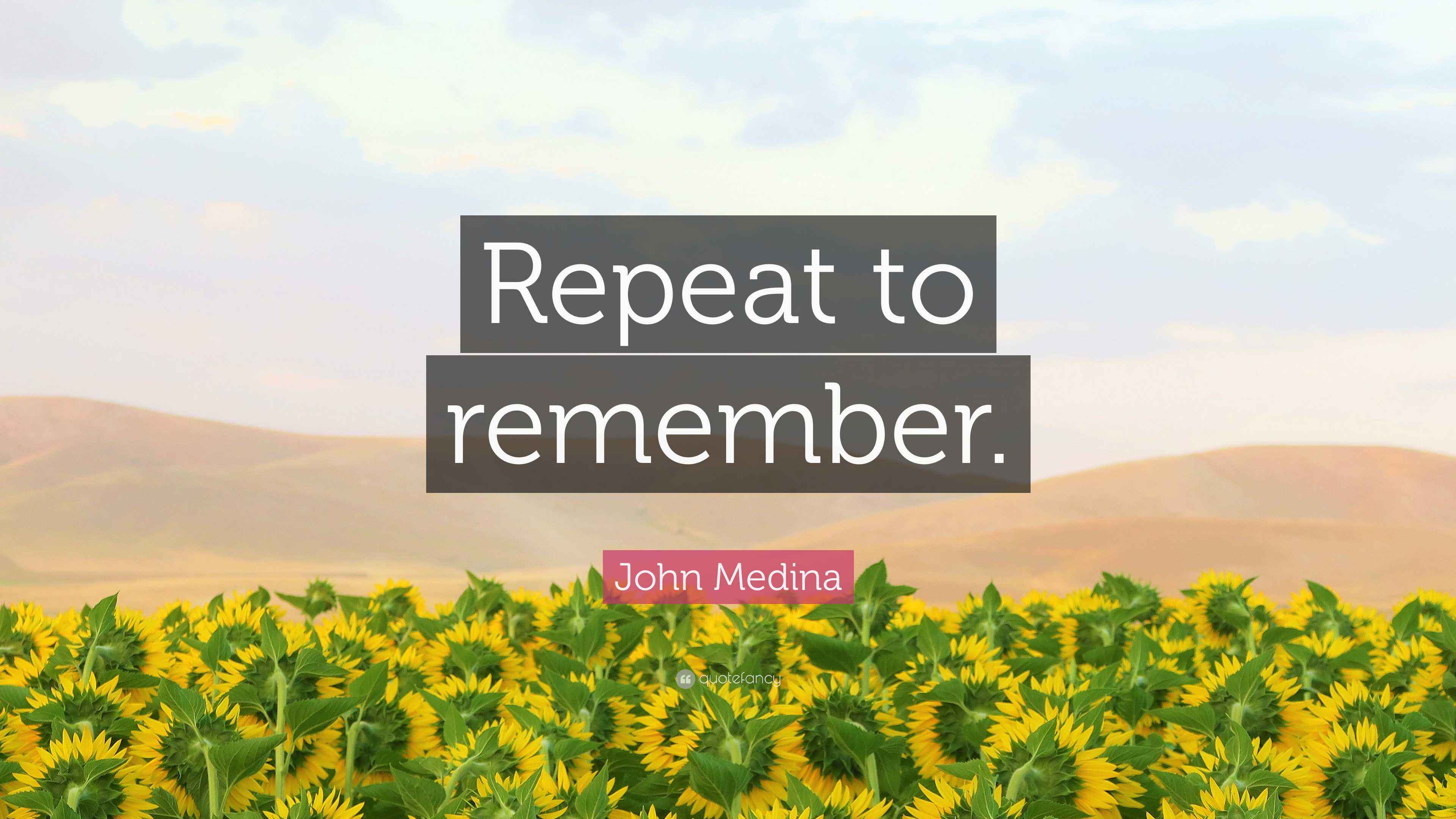 John Medina Quote: “Repeat to remember.”