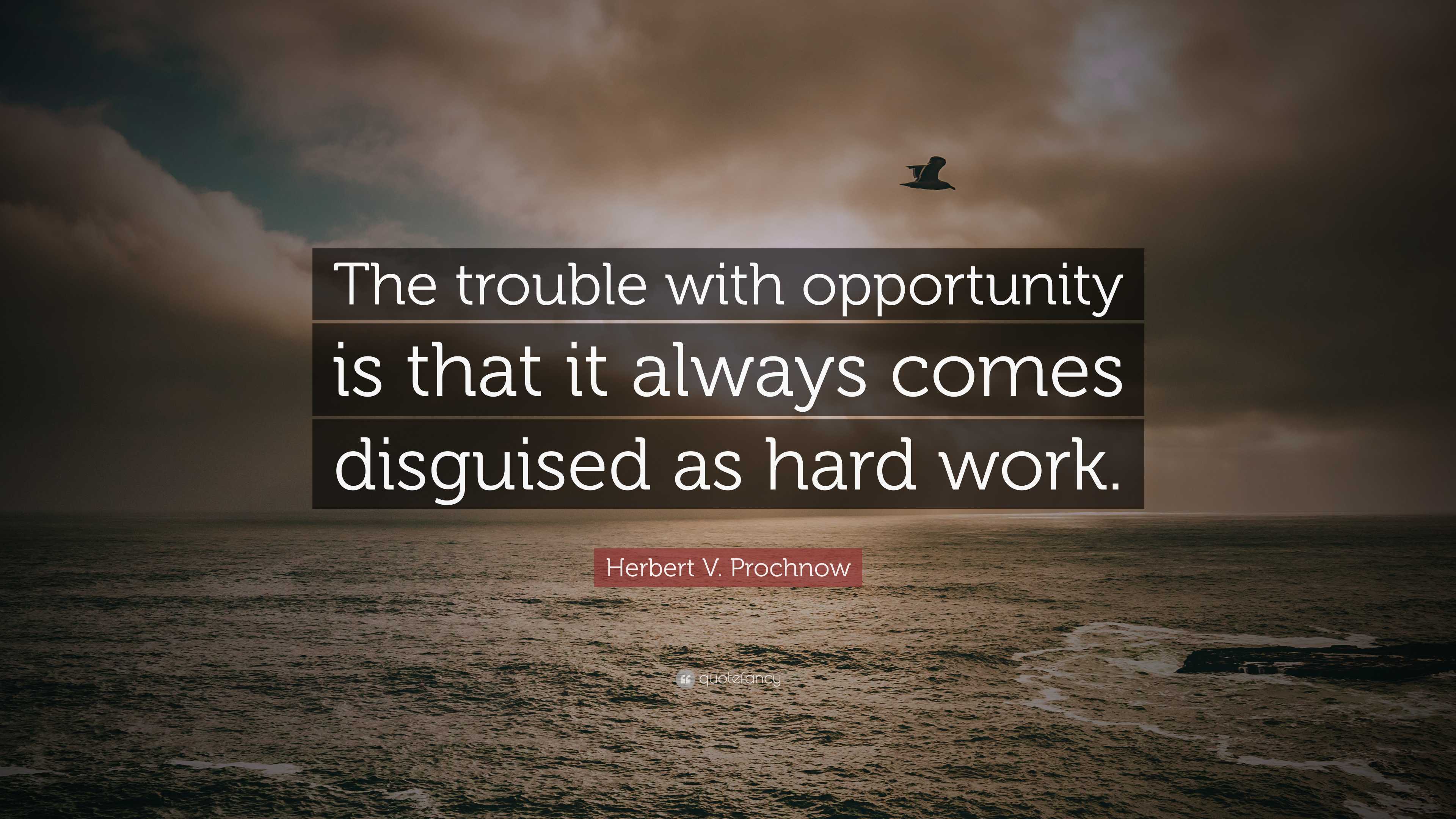 Herbert V. Prochnow Quote: “The trouble with opportunity is that it ...