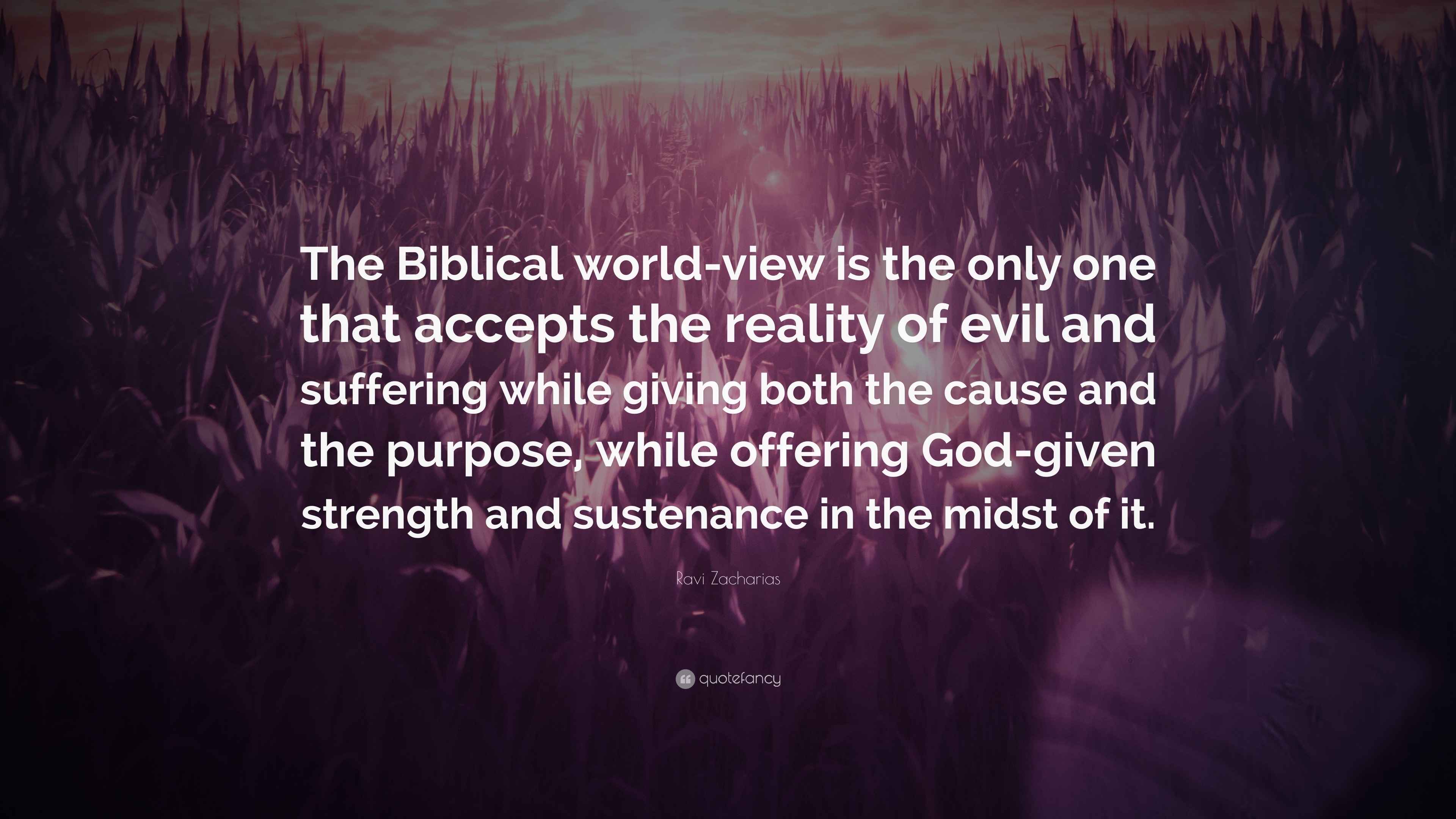 Ravi Zacharias Quote: “The Biblical world-view is the only one that ...