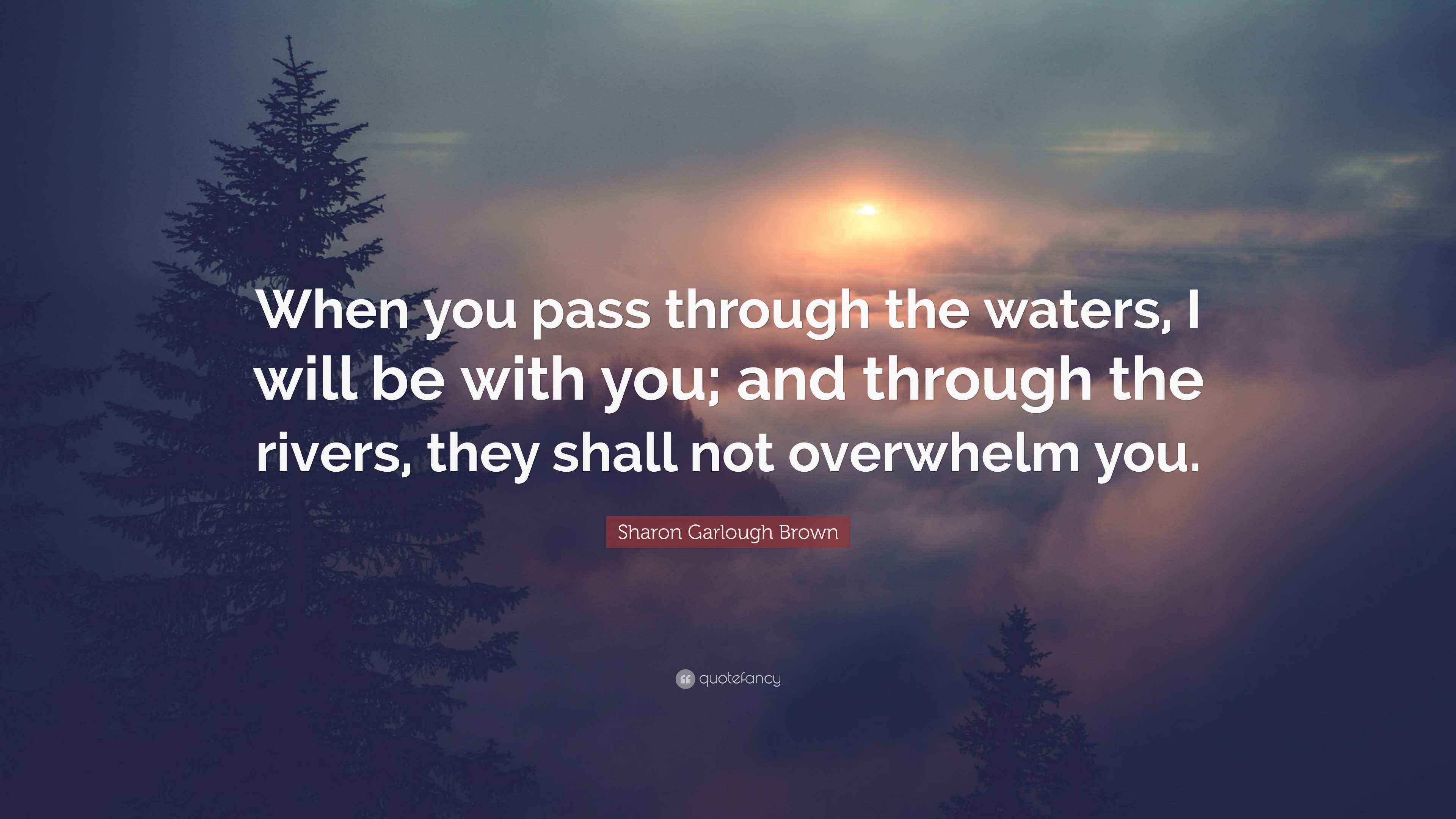 Sharon Garlough Brown Quote: “When you pass through the waters, I will ...