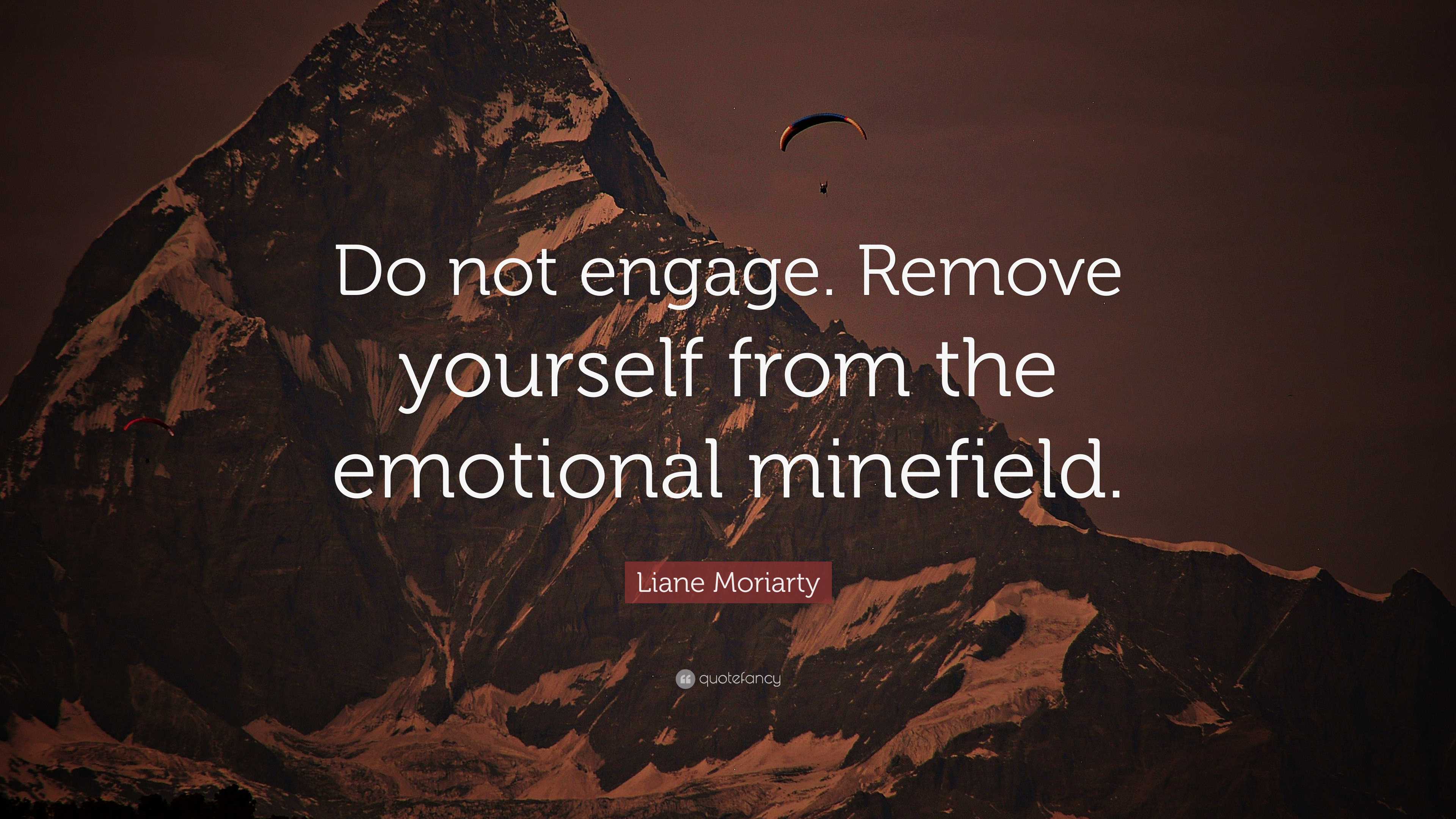 Liane Moriarty Quote: “Do not engage. Remove yourself from the ...