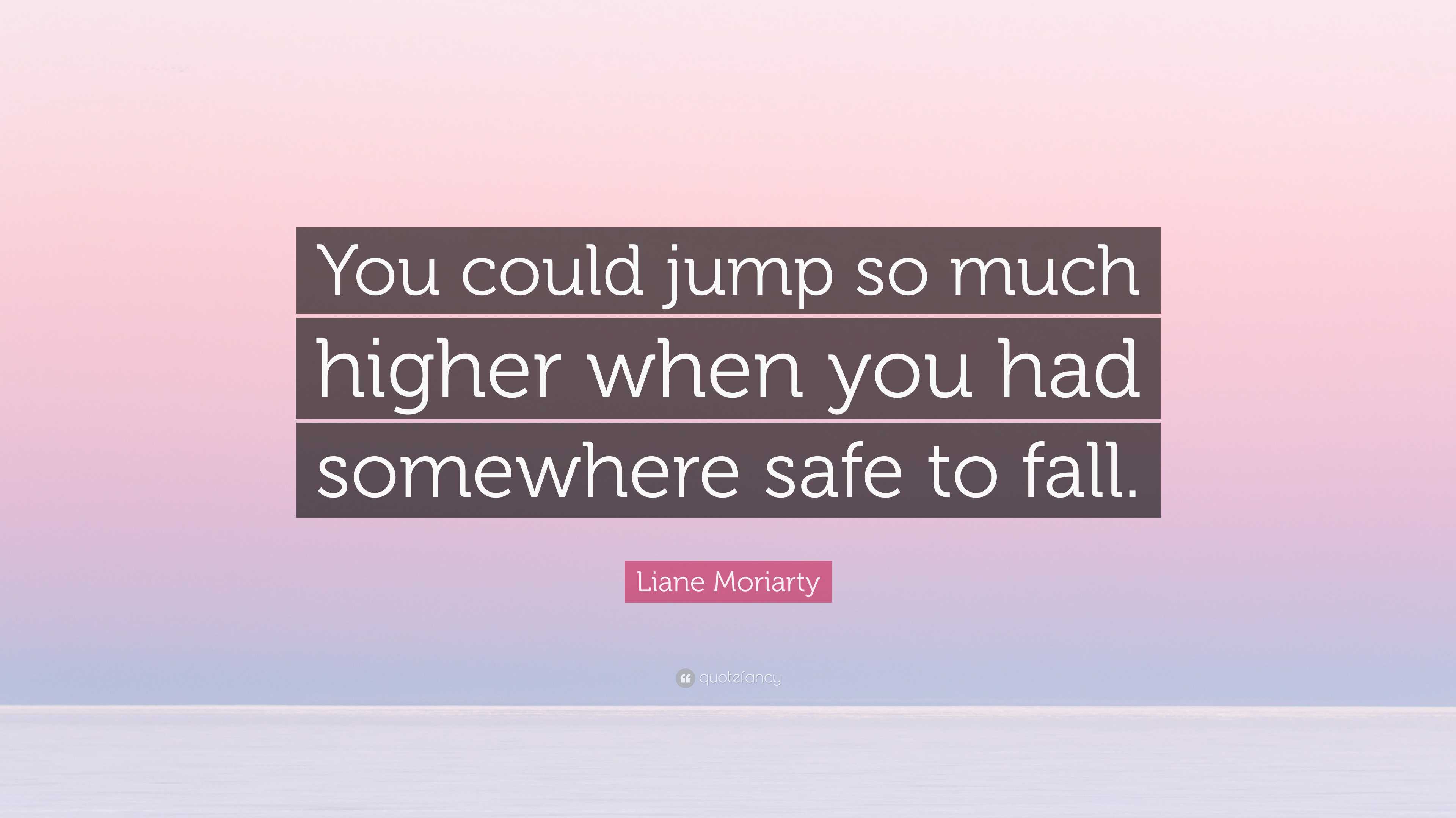 Liane Moriarty Quote: “You could jump so much higher when you had ...