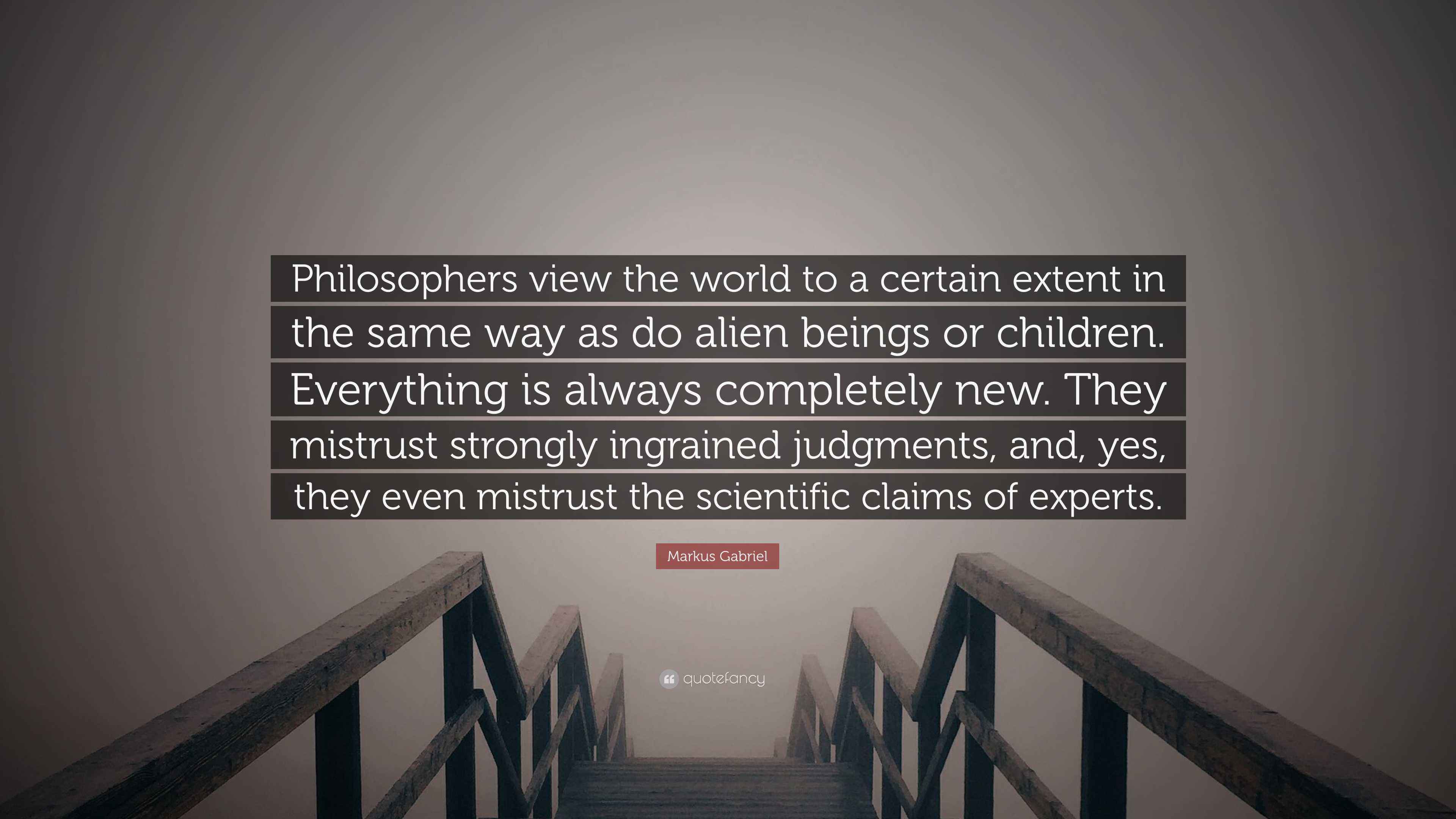 Markus Gabriel Quote: “Philosophers view the world to a certain extent ...