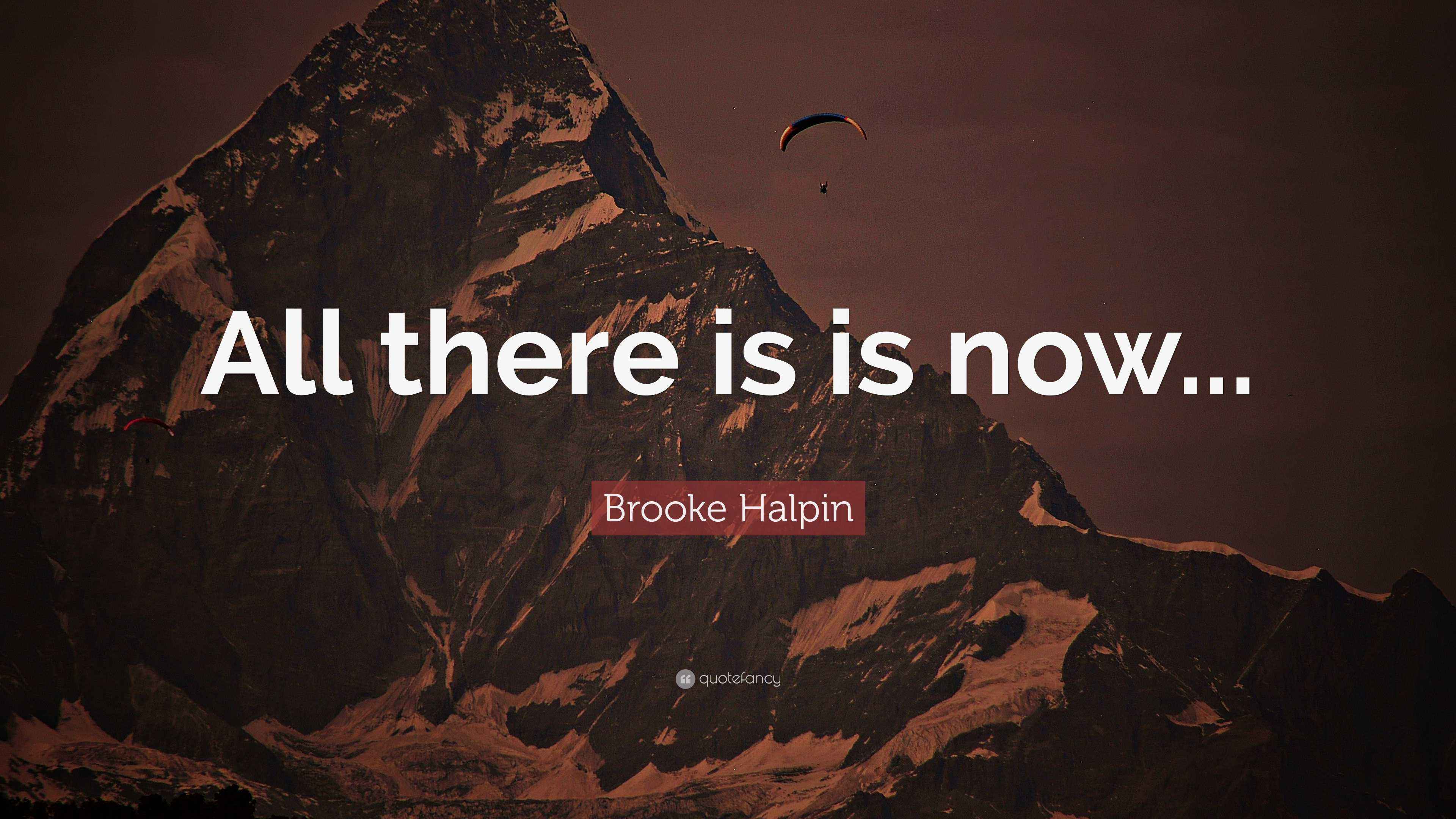 Brooke Halpin Quote: “All there is is now...”