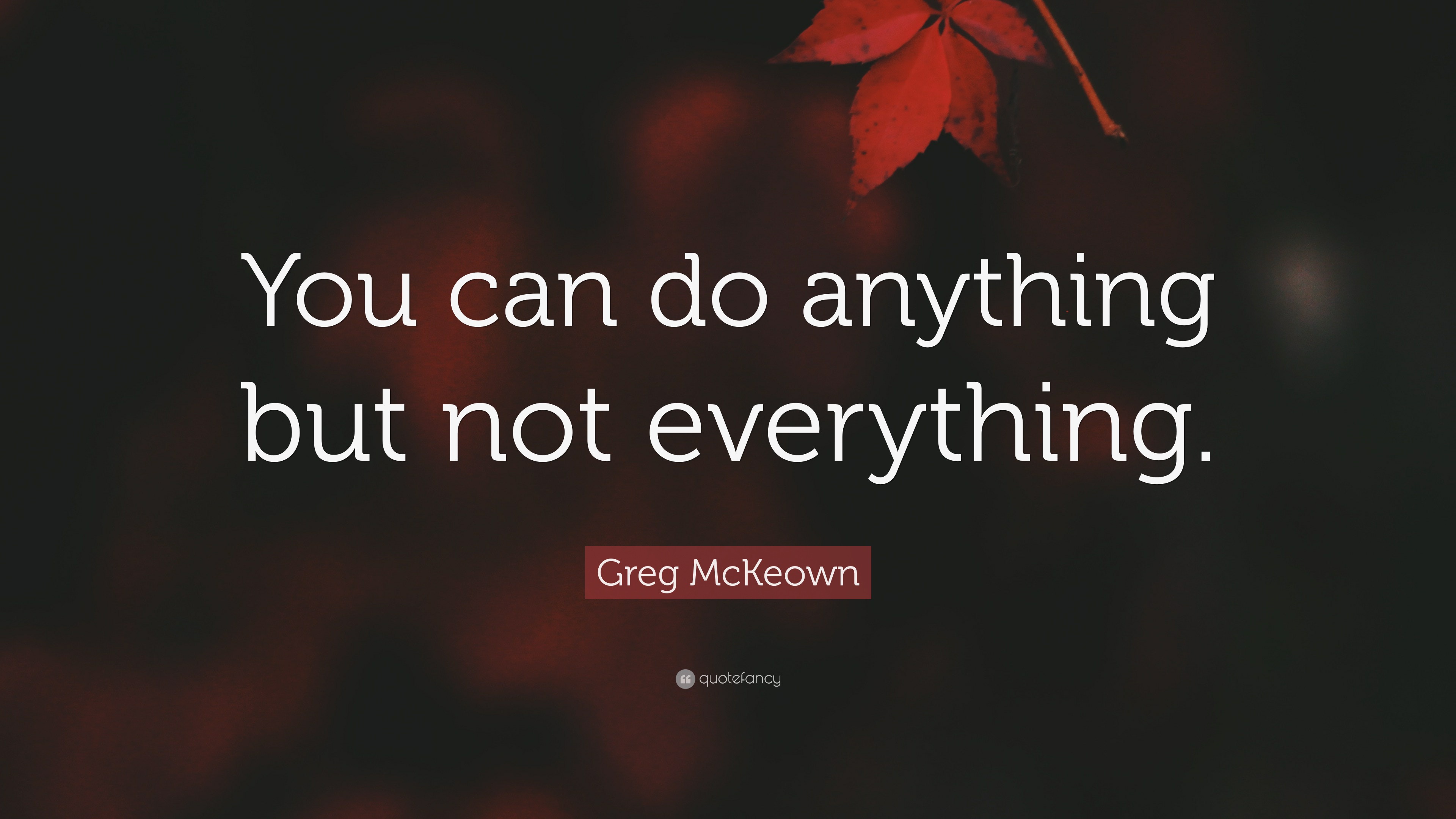 Greg McKeown Quote: “You can do anything but not everything.”