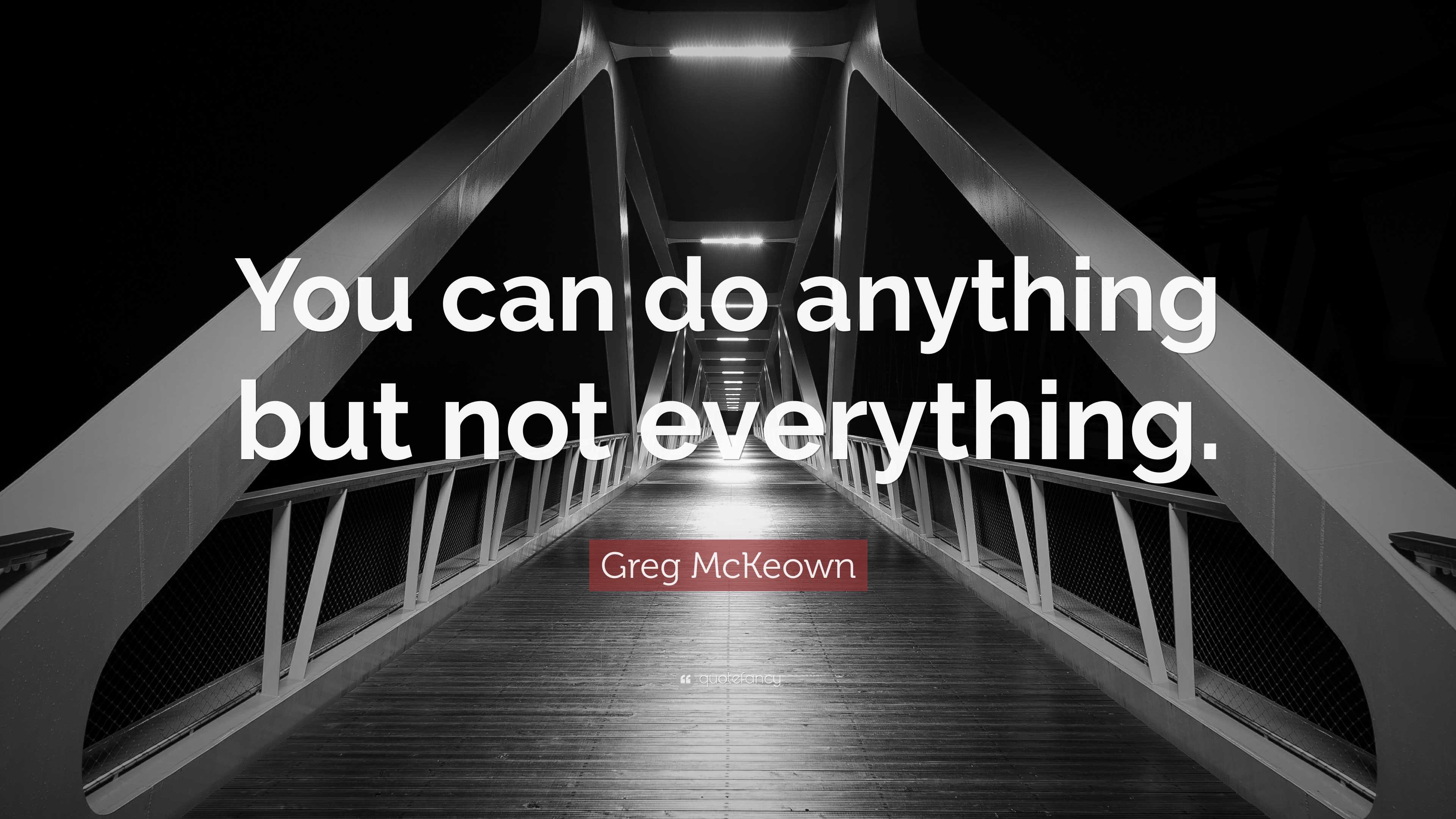 Greg McKeown Quote: “You can do anything but not everything.”