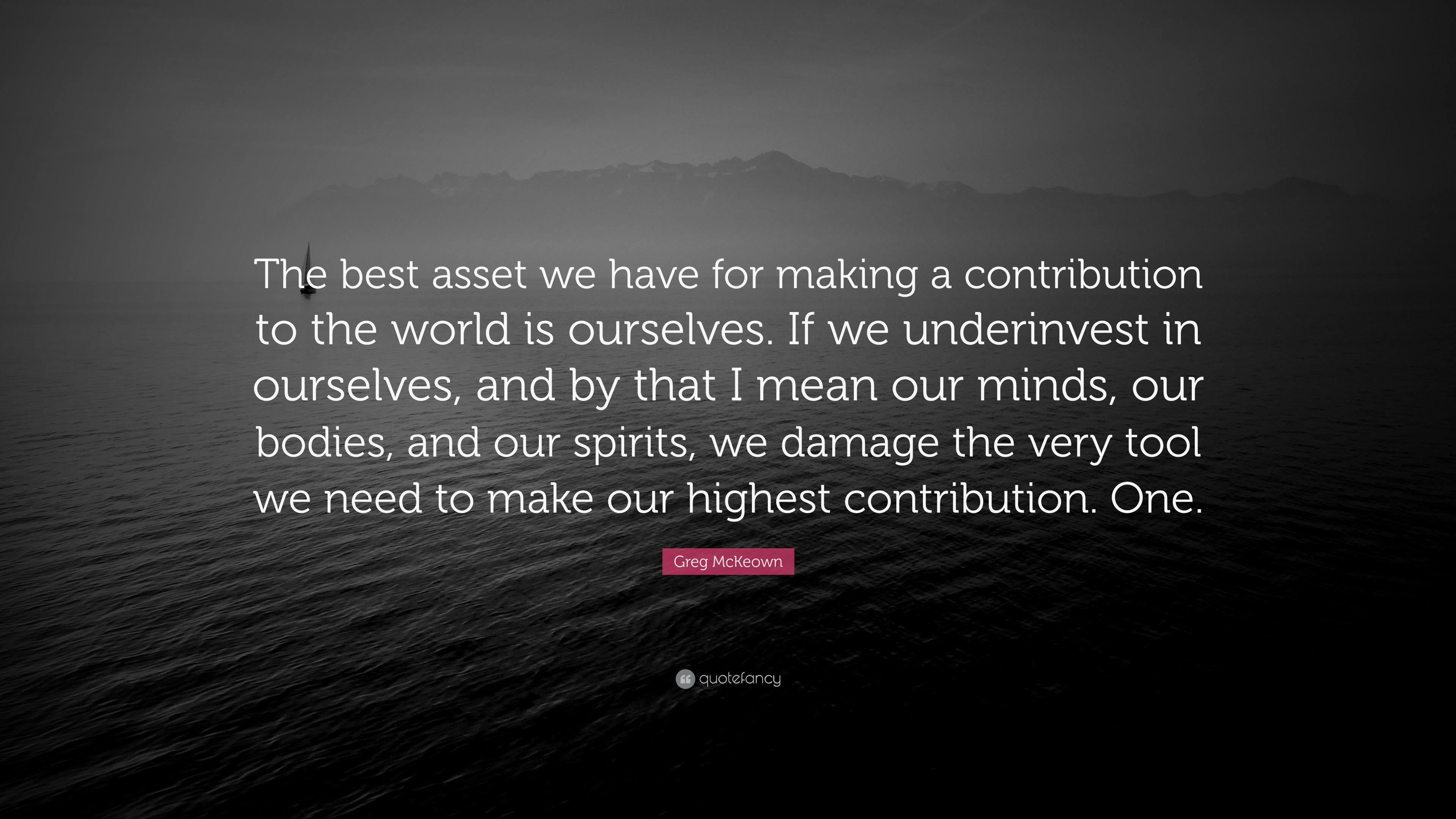 Greg McKeown Quote: “The best asset we have for making a contribution ...