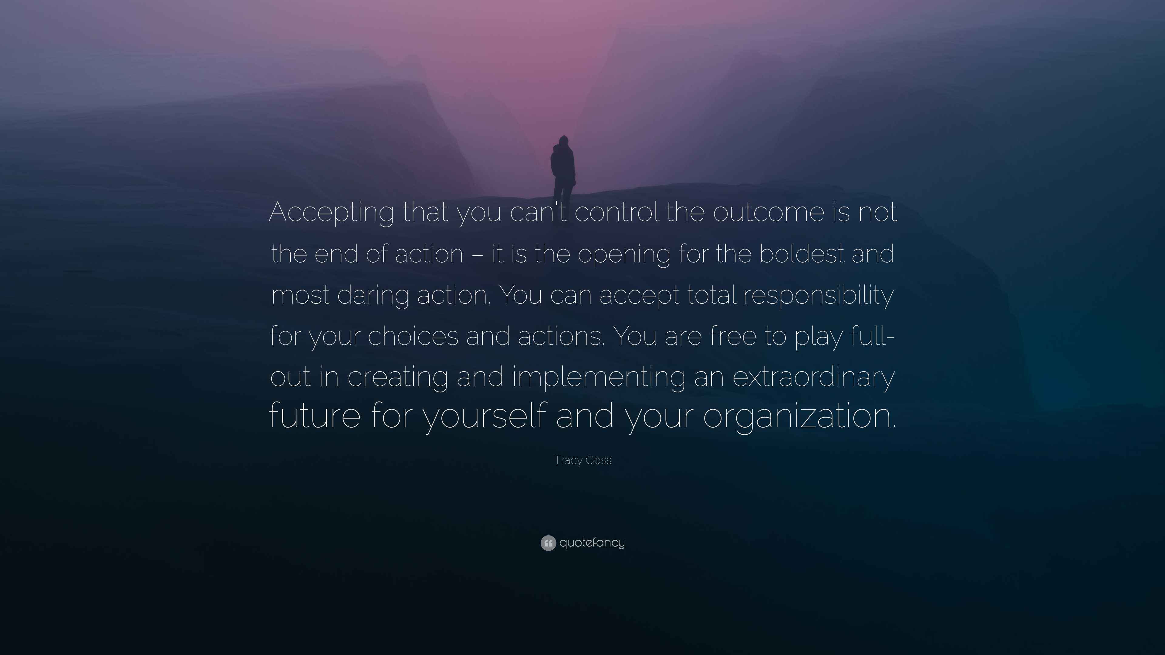 Tracy Goss Quote: “Accepting that you can’t control the outcome is not ...