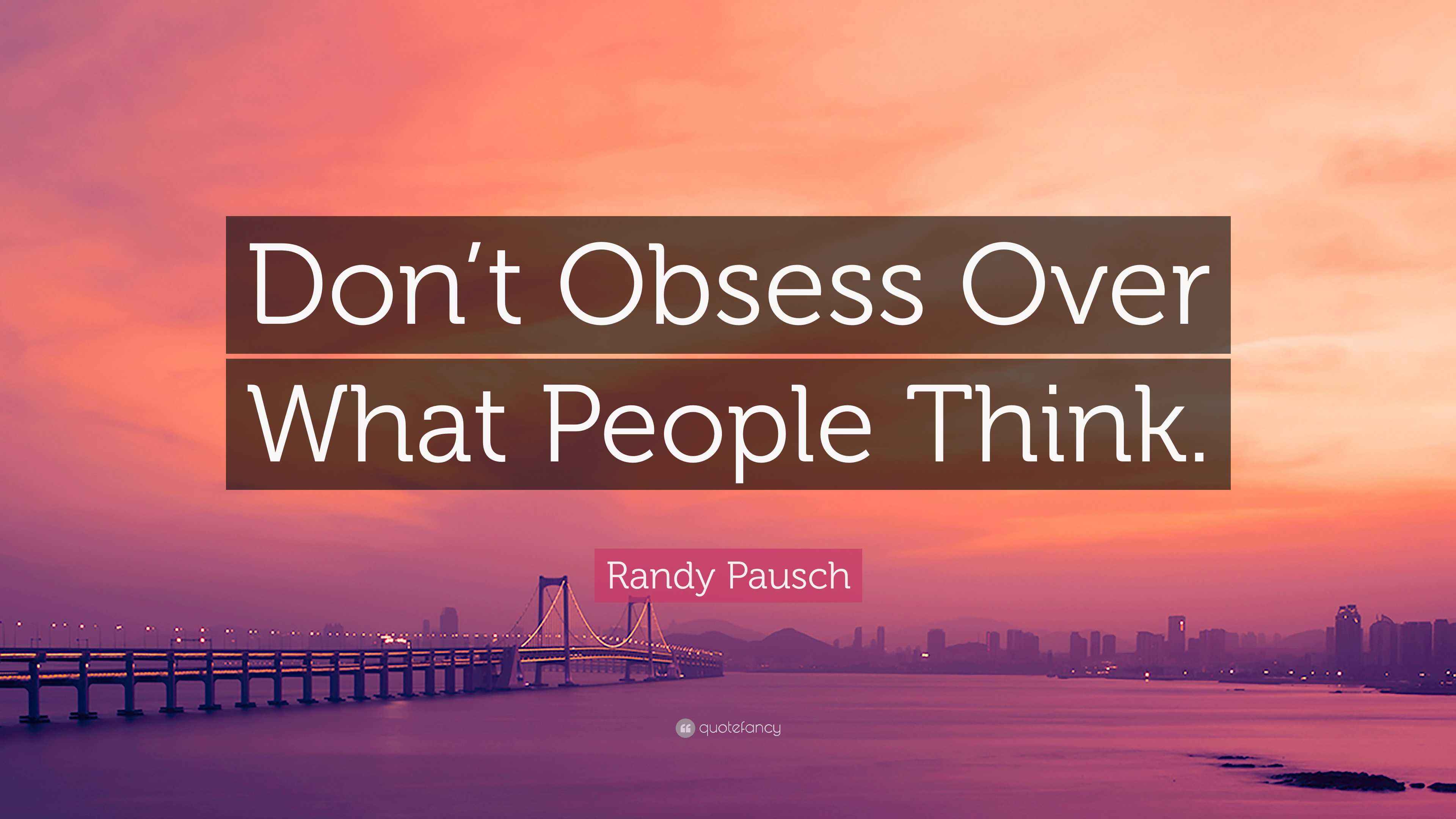 Randy Pausch Quote: “Don’t Obsess Over What People Think.”
