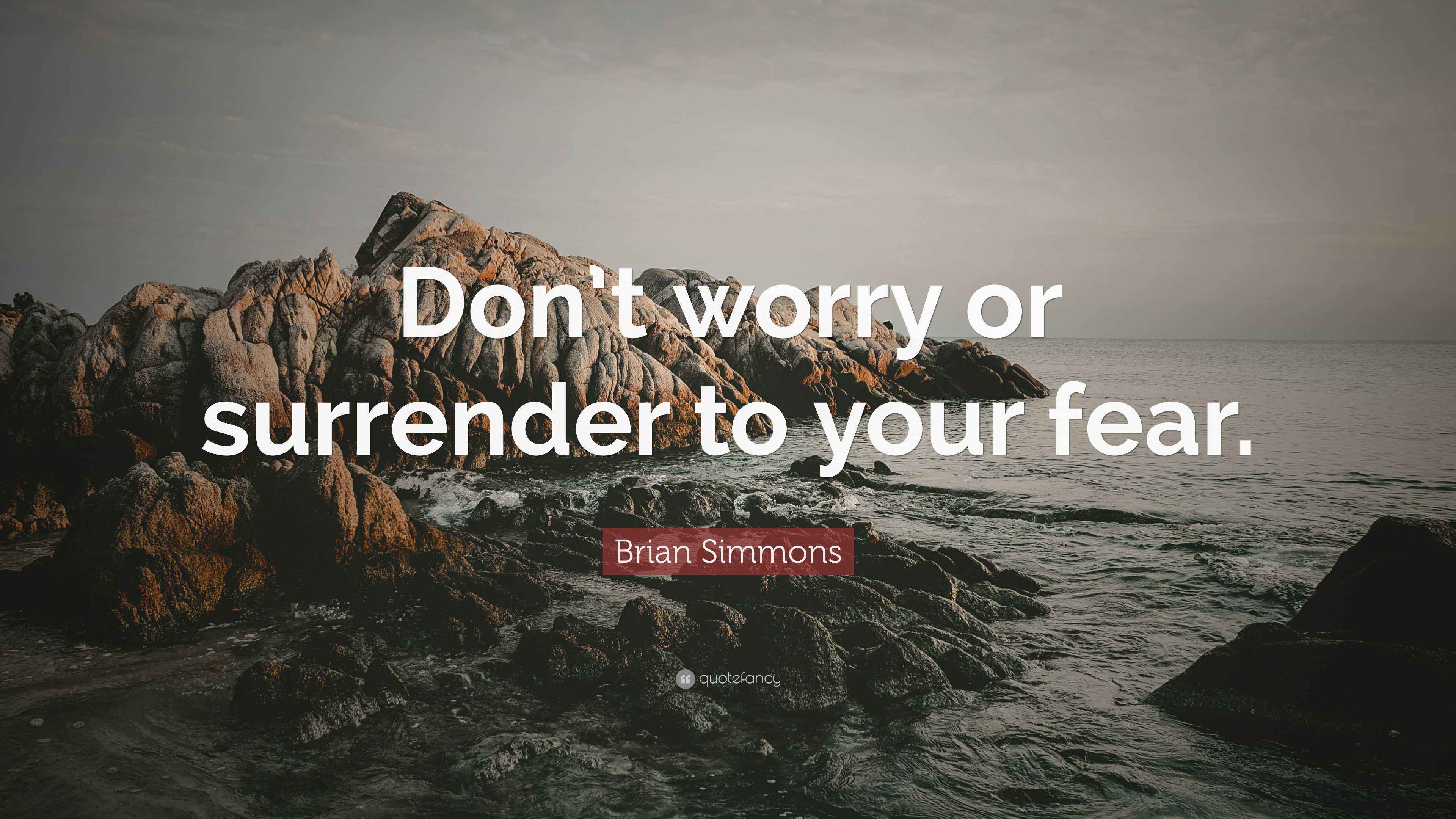 Brian Simmons Quote: “Don’t worry or surrender to your fear.”