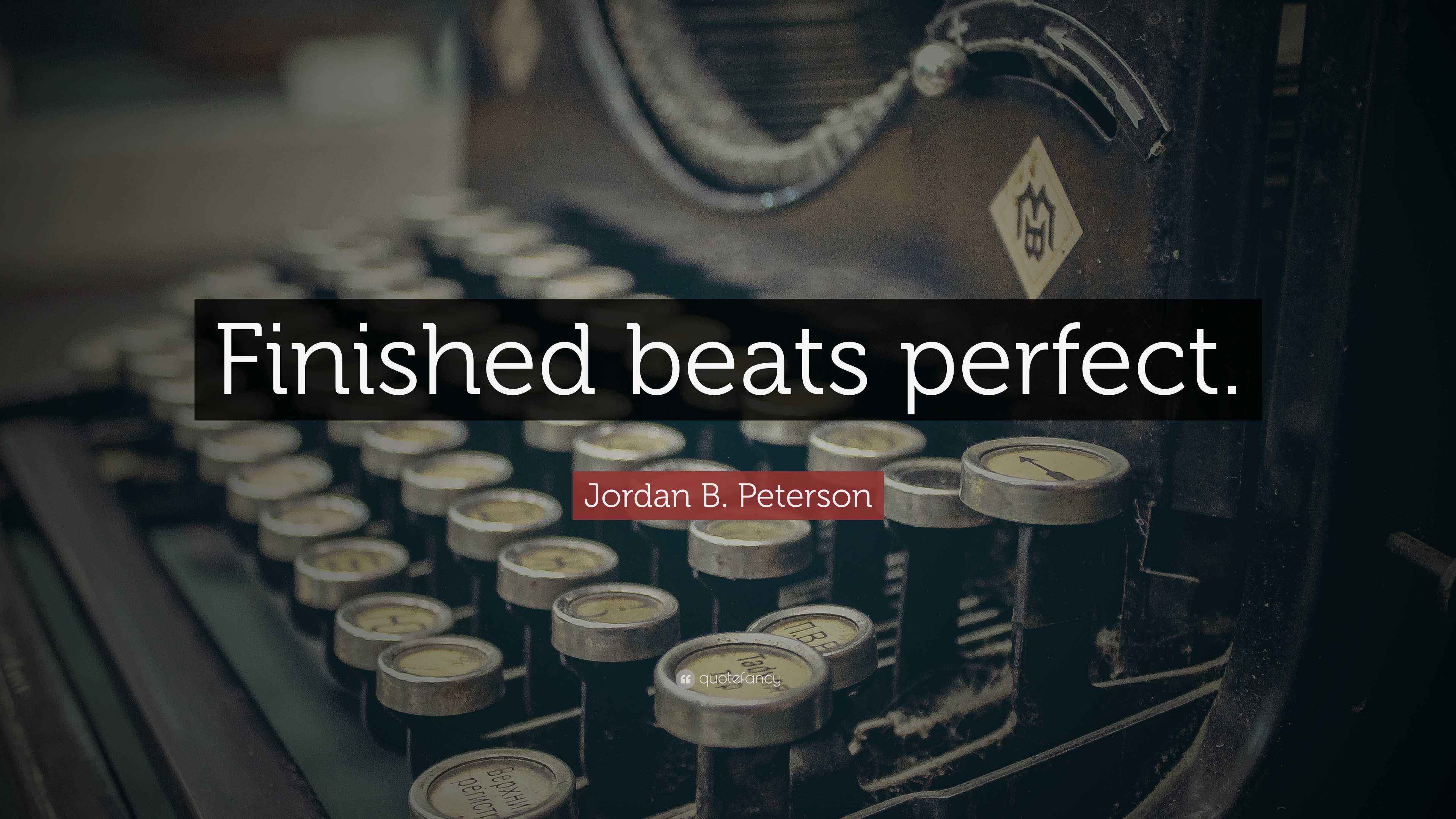 Jordan B. Peterson Quote: “Finished beats perfect.”