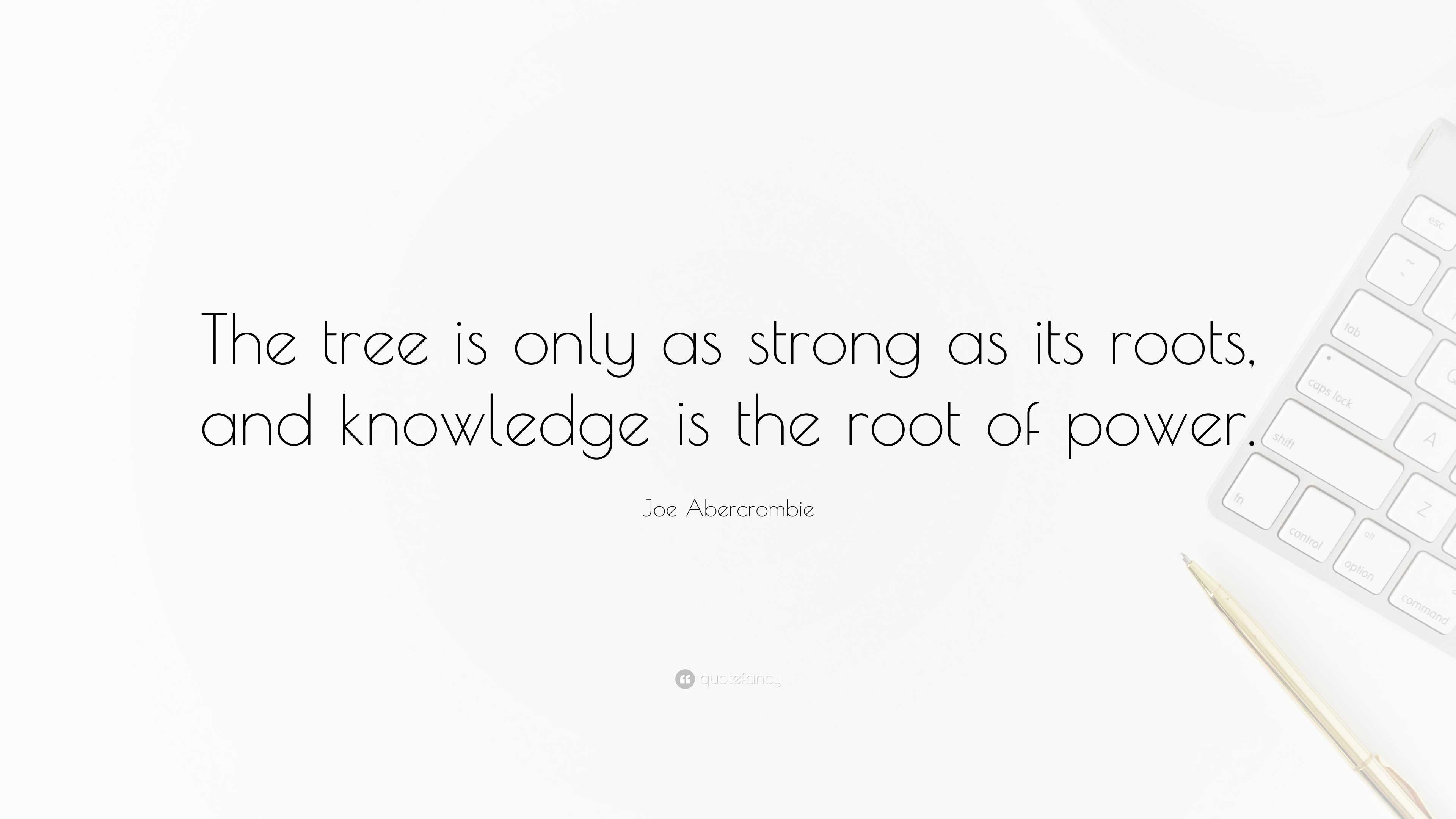 Joe Abercrombie Quote: “The tree is only as strong as its roots, and ...