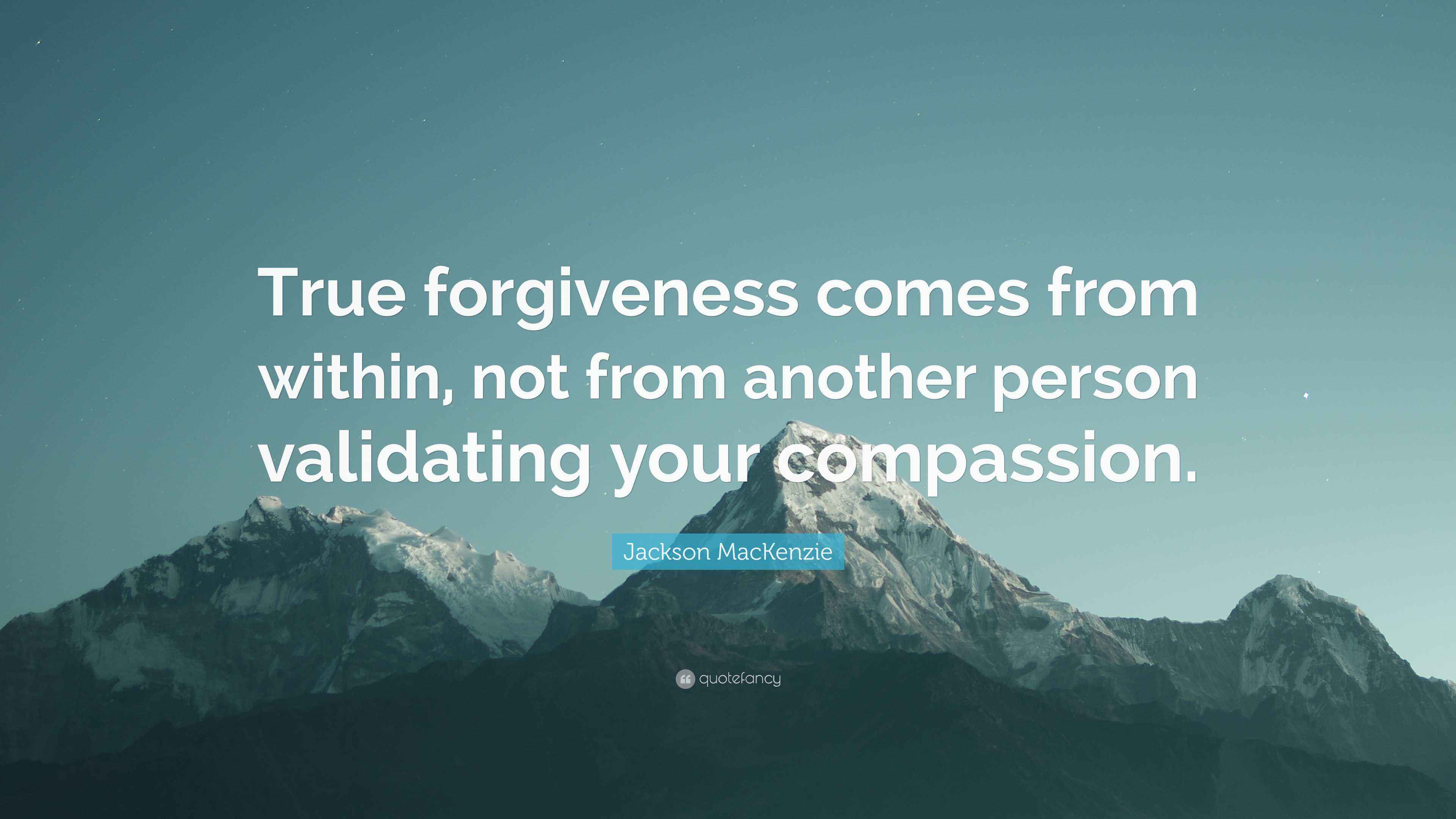 Jackson MacKenzie Quote: “True forgiveness comes from within, not from ...