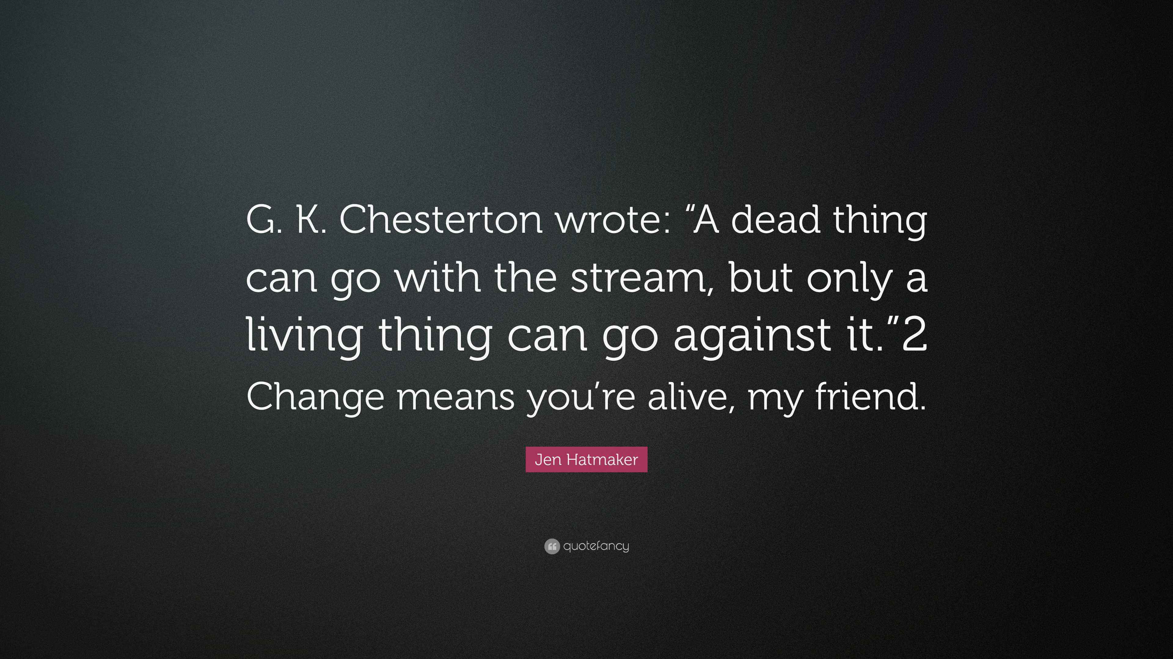 Jen Hatmaker Quote: “G. K. Chesterton wrote: “A dead thing can go with ...