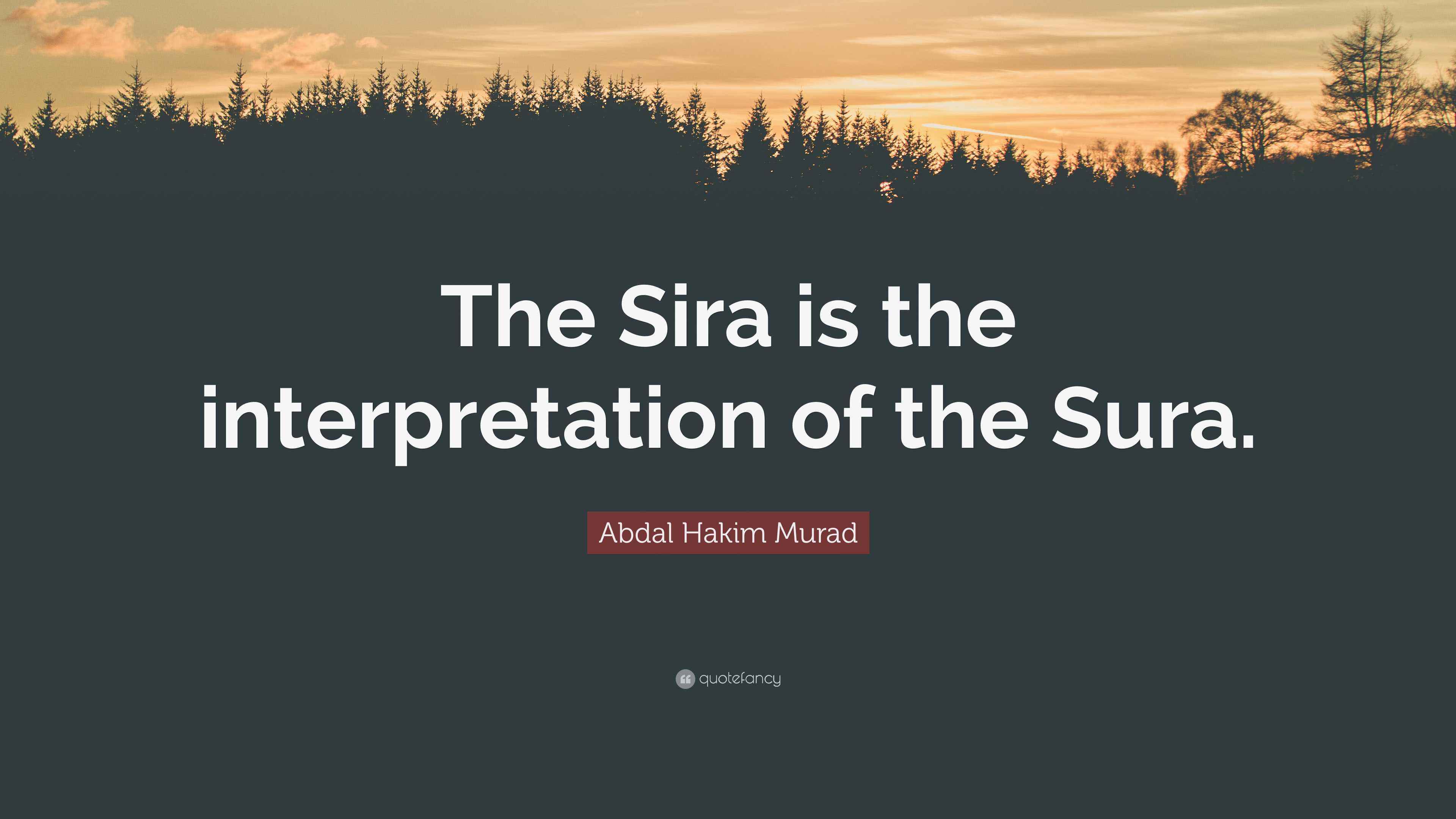 Abdal Hakim Murad Quote: “The Sira is the interpretation of the Sura.”