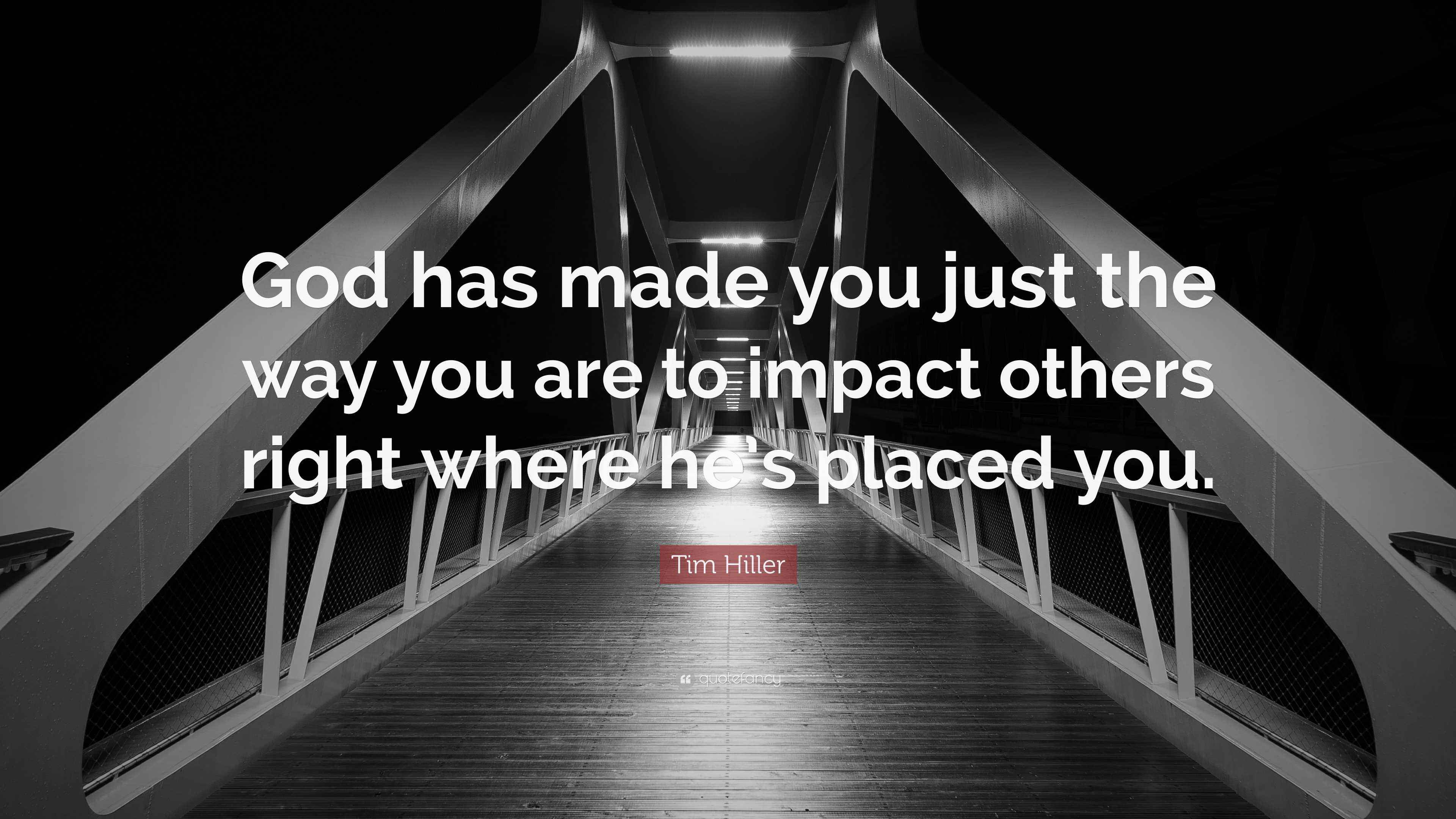 Tim Hiller Quote: “God has made you just the way you are to impact ...