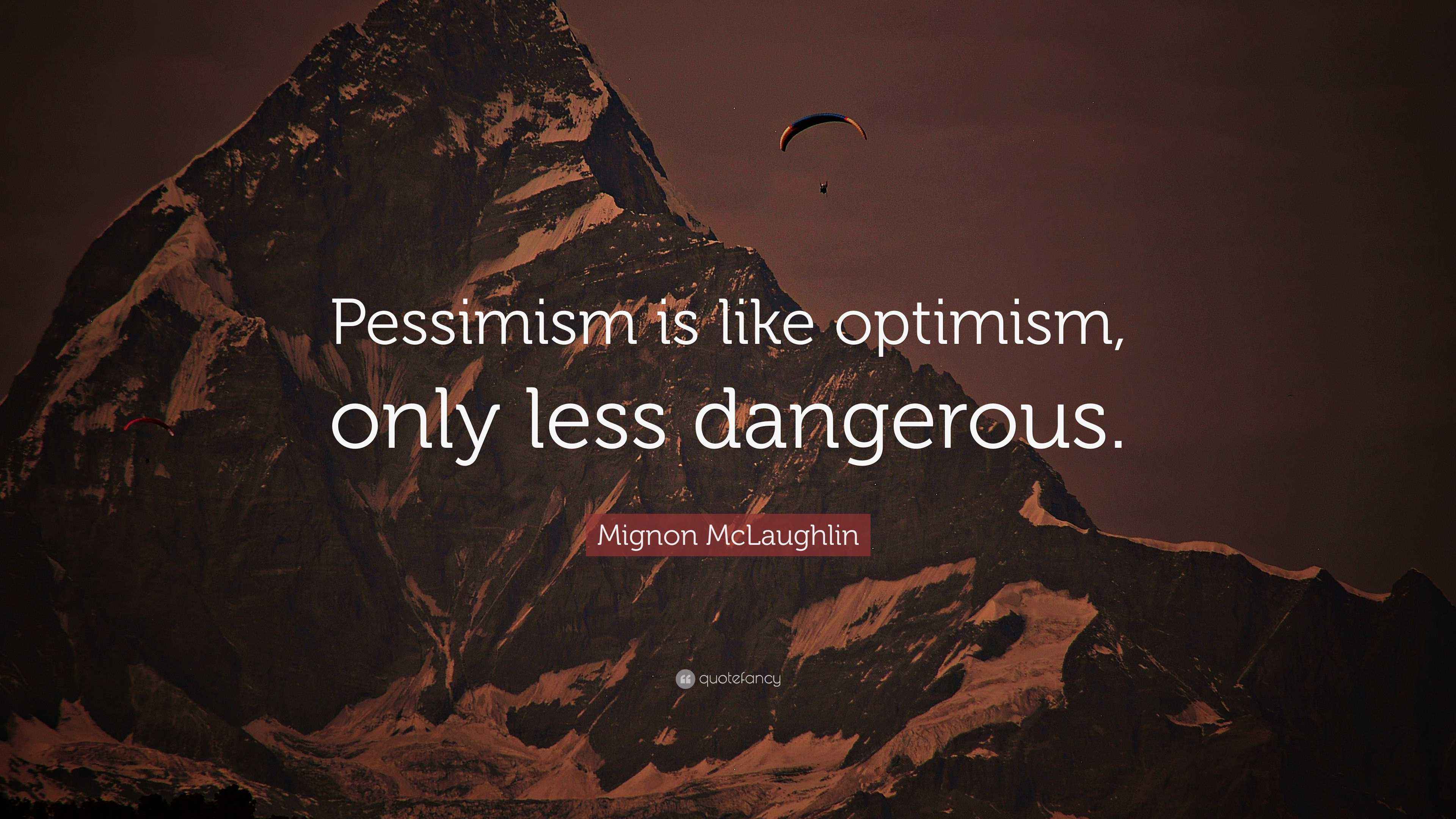 Mignon McLaughlin Quote: “Pessimism is like optimism, only less dangerous.”