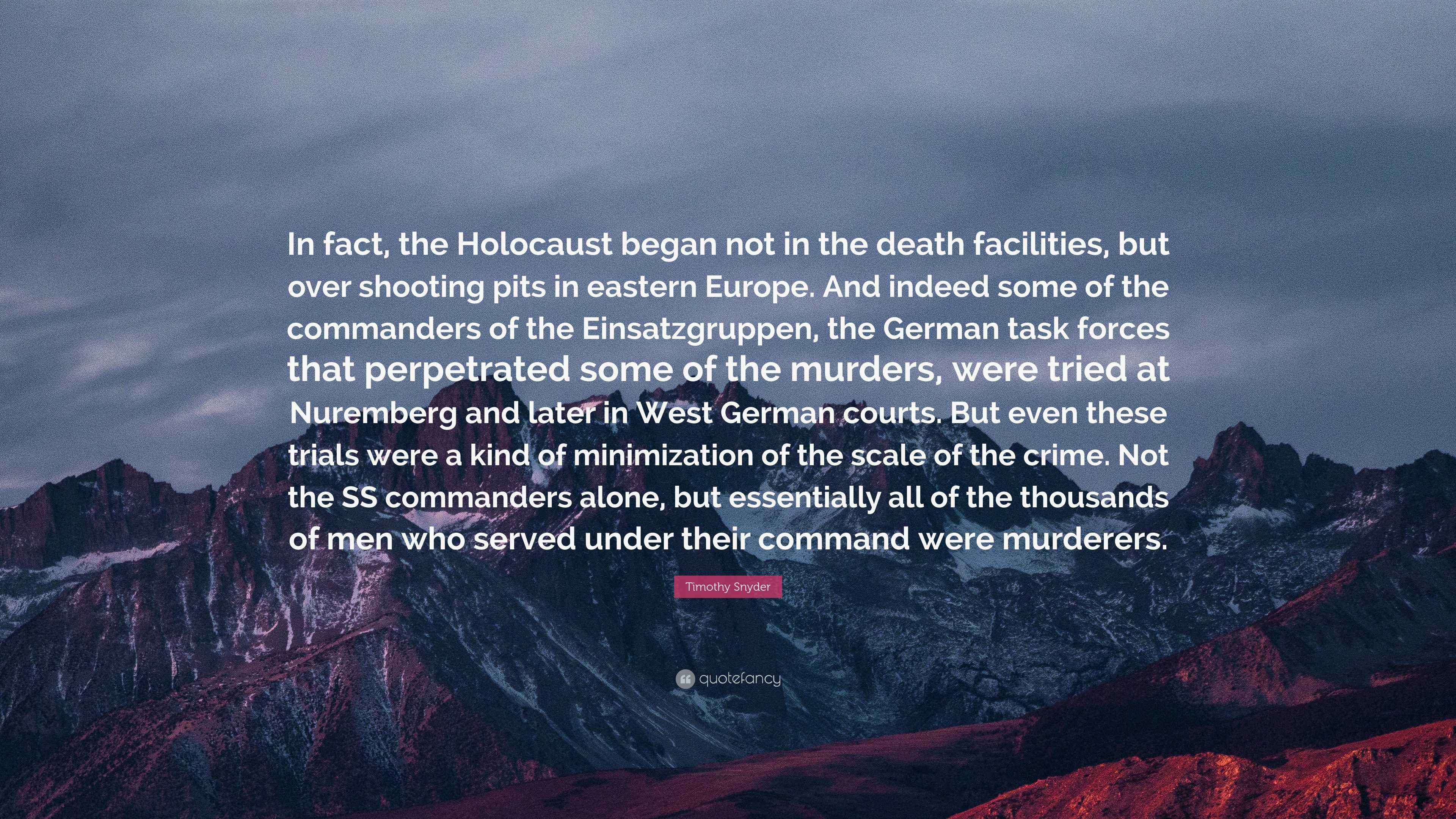 Timothy Snyder Quote: “In fact, the Holocaust began not in the death ...