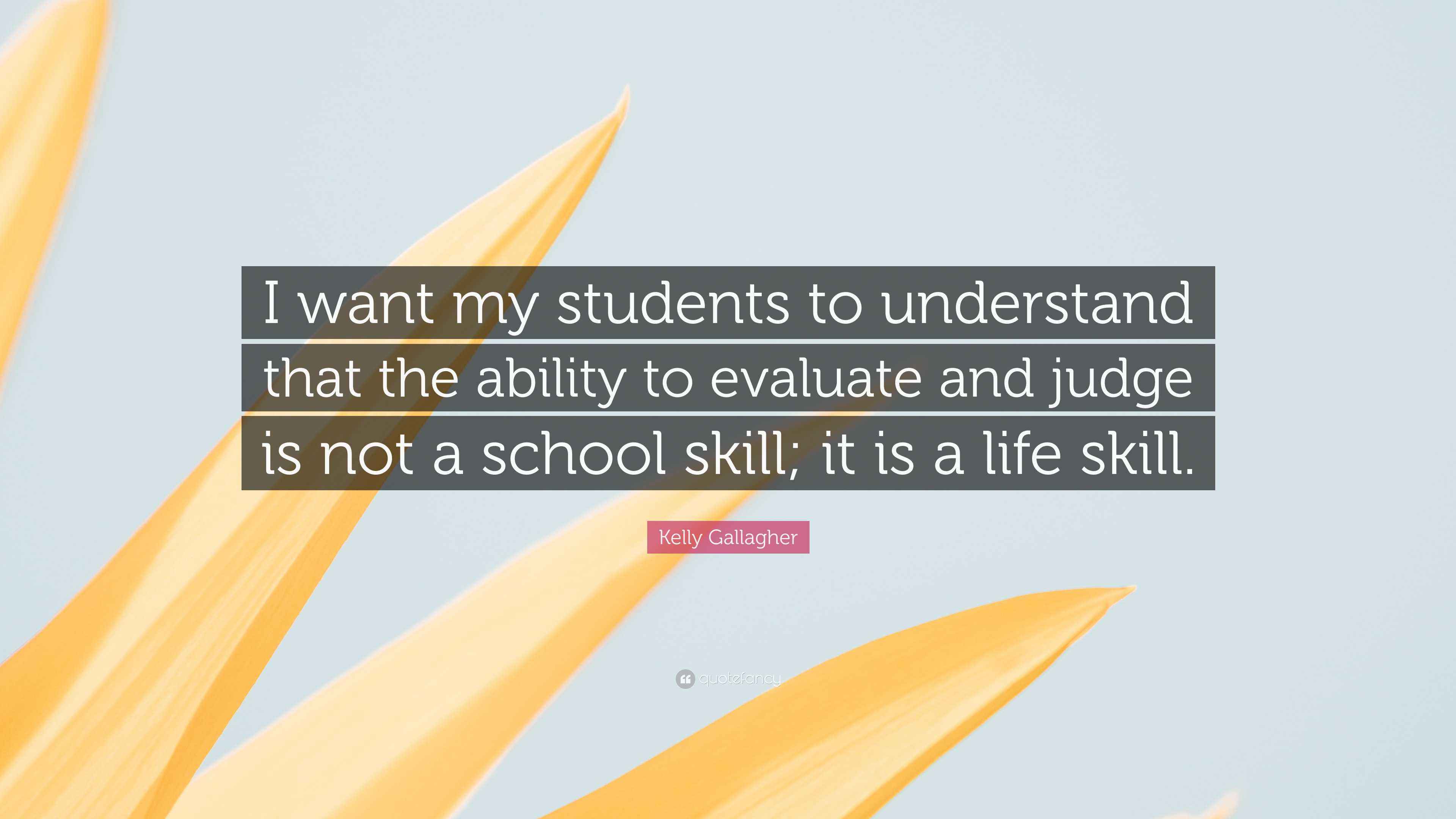 Kelly Gallagher Quote: “I want my students to understand that the ...